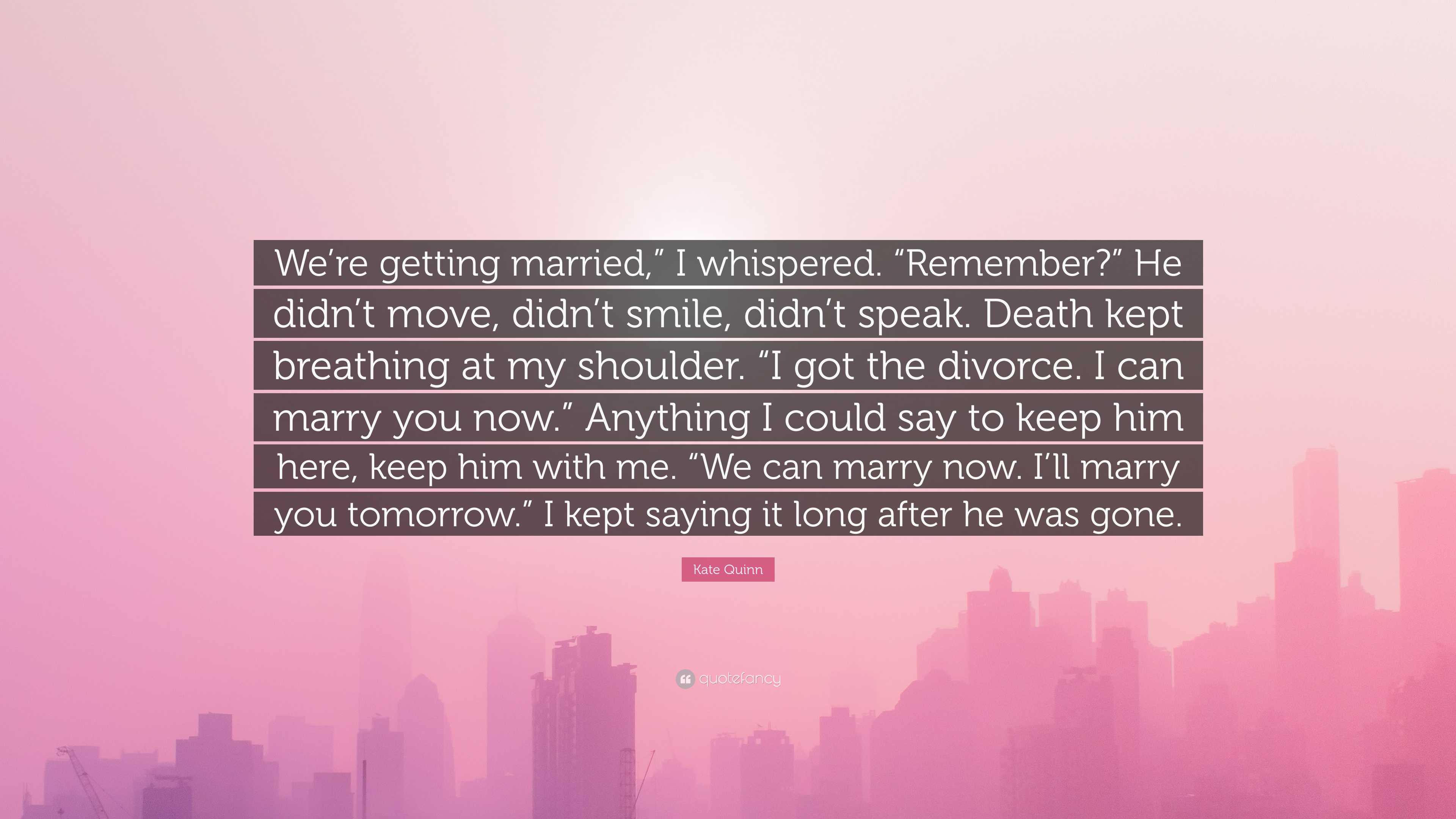 Kate Quinn Quote: “We’re getting married,” I whispered. “Remember?” He ...
