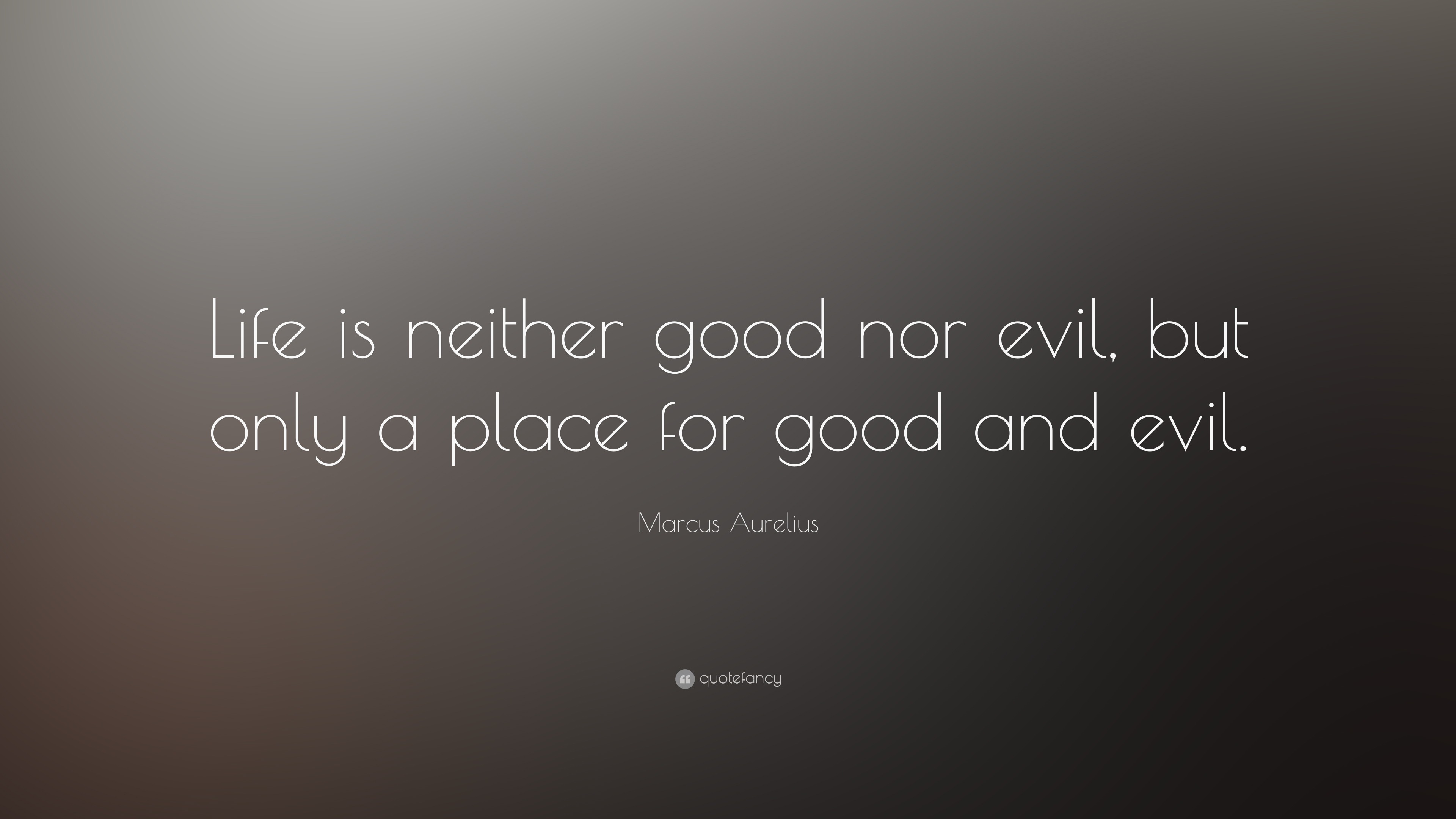 Marcus Aurelius Quote: “Life is neither good nor evil, but only a place ...