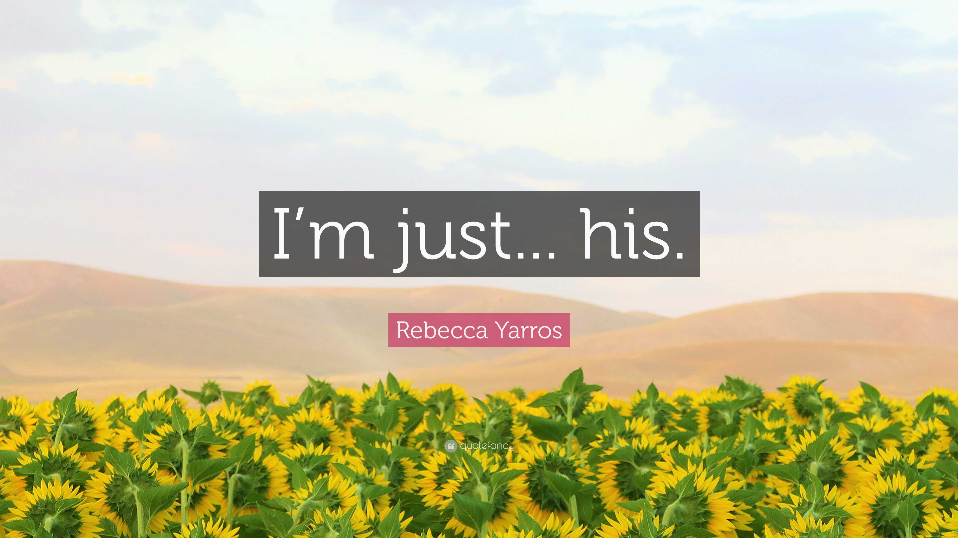 Rebecca Yarros Quote: “I’m just... his.”