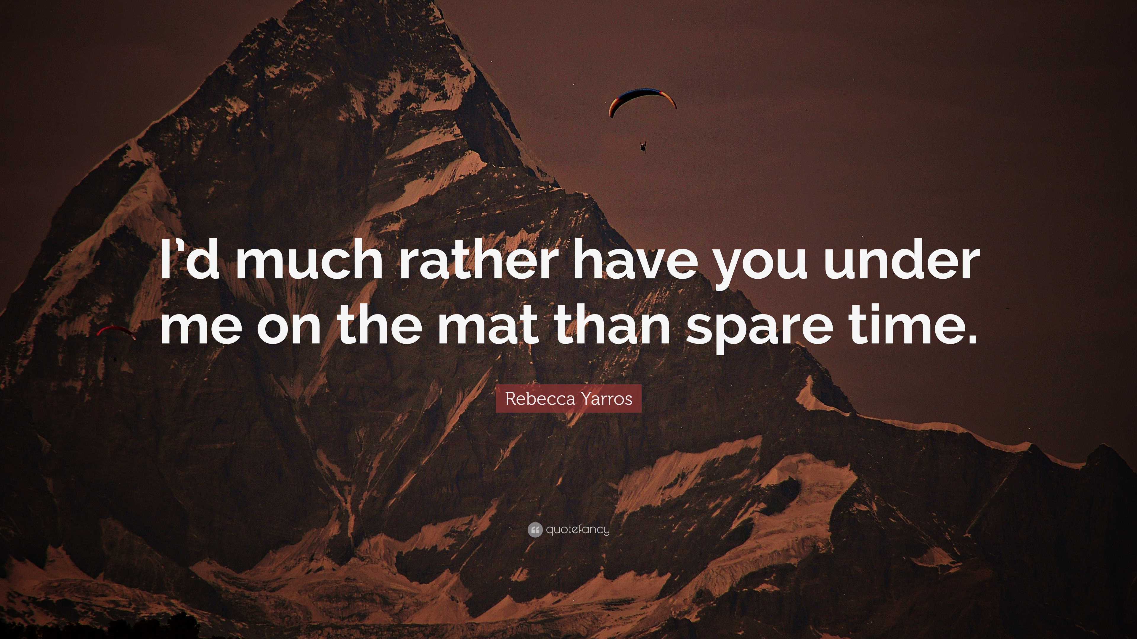 Rebecca Yarros Quote: “I’d much rather have you under me on the mat ...