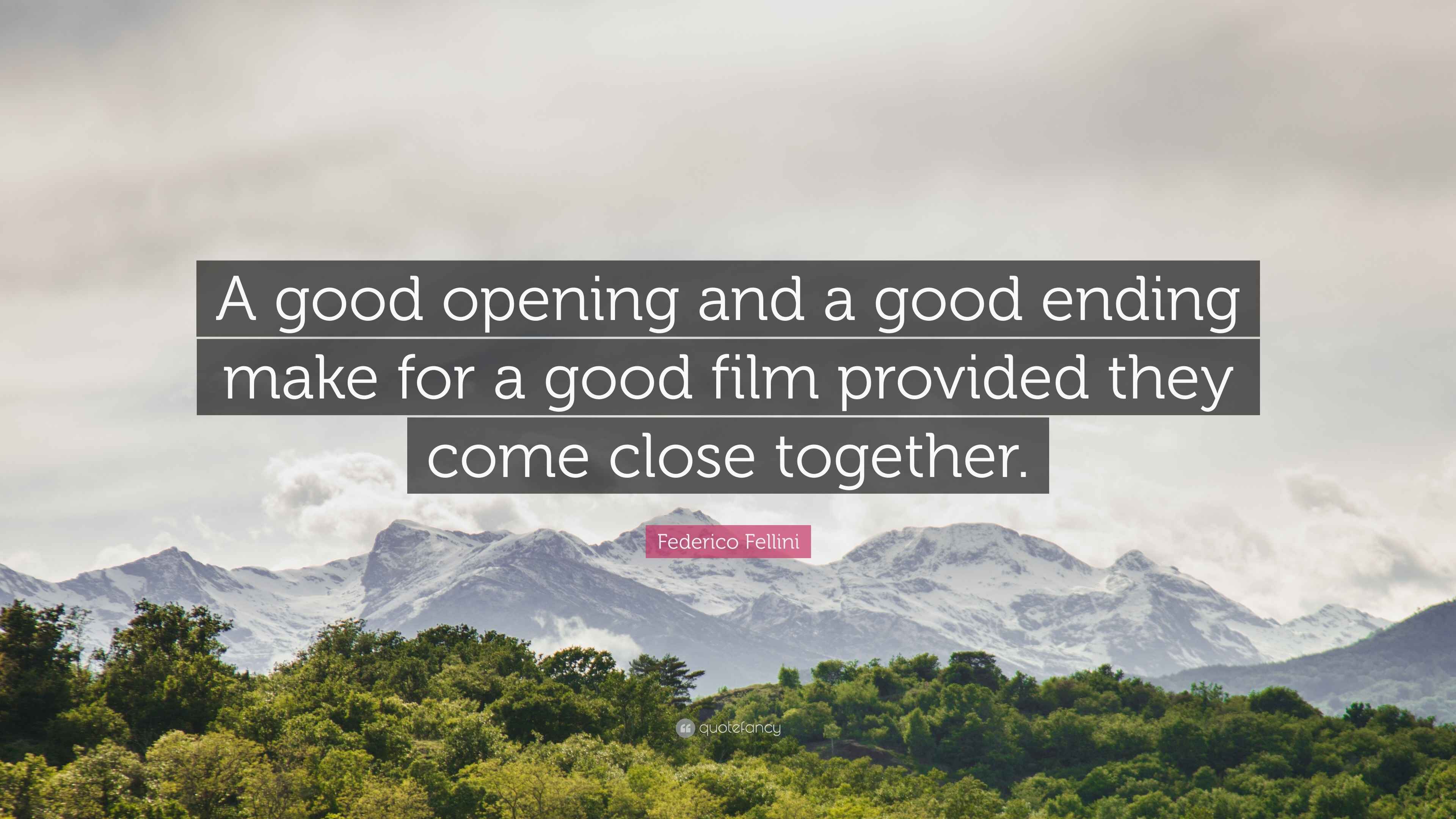 Federico Fellini Quote: “A good opening and a good ending make for a ...