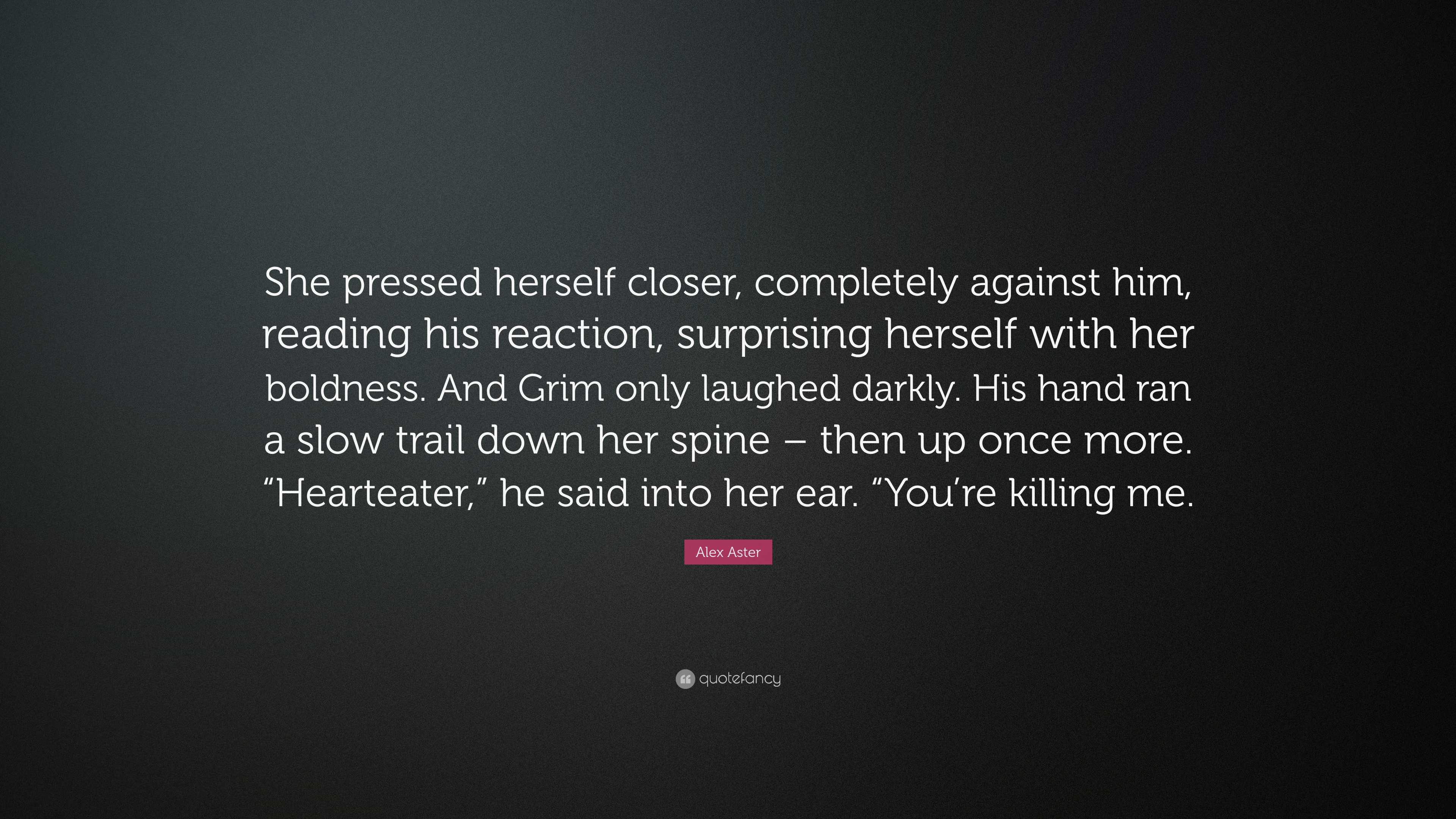 Alex Aster Quote: “She pressed herself closer, completely against him ...