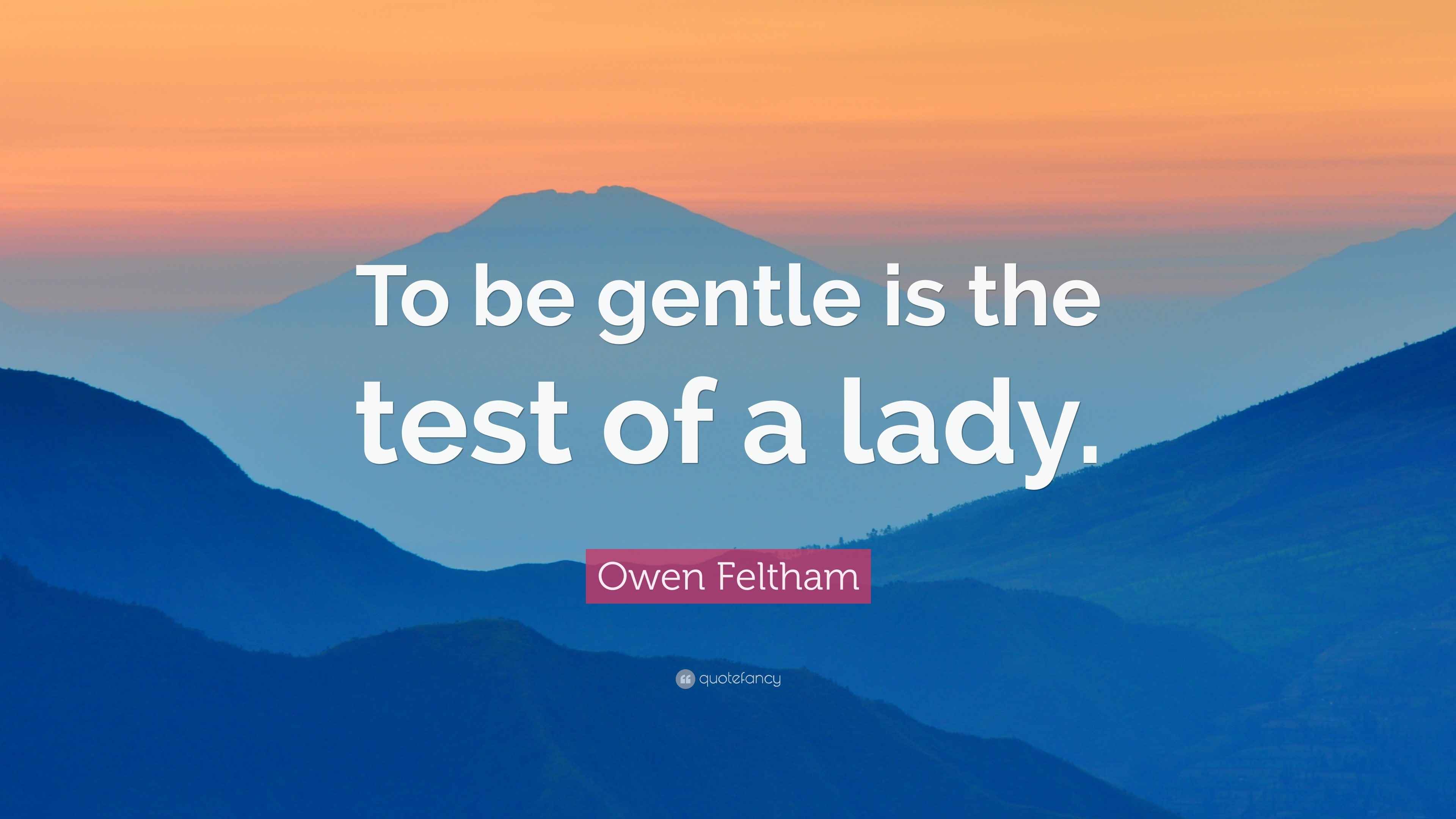 Owen Feltham Quote: “To be gentle is the test of a lady.”