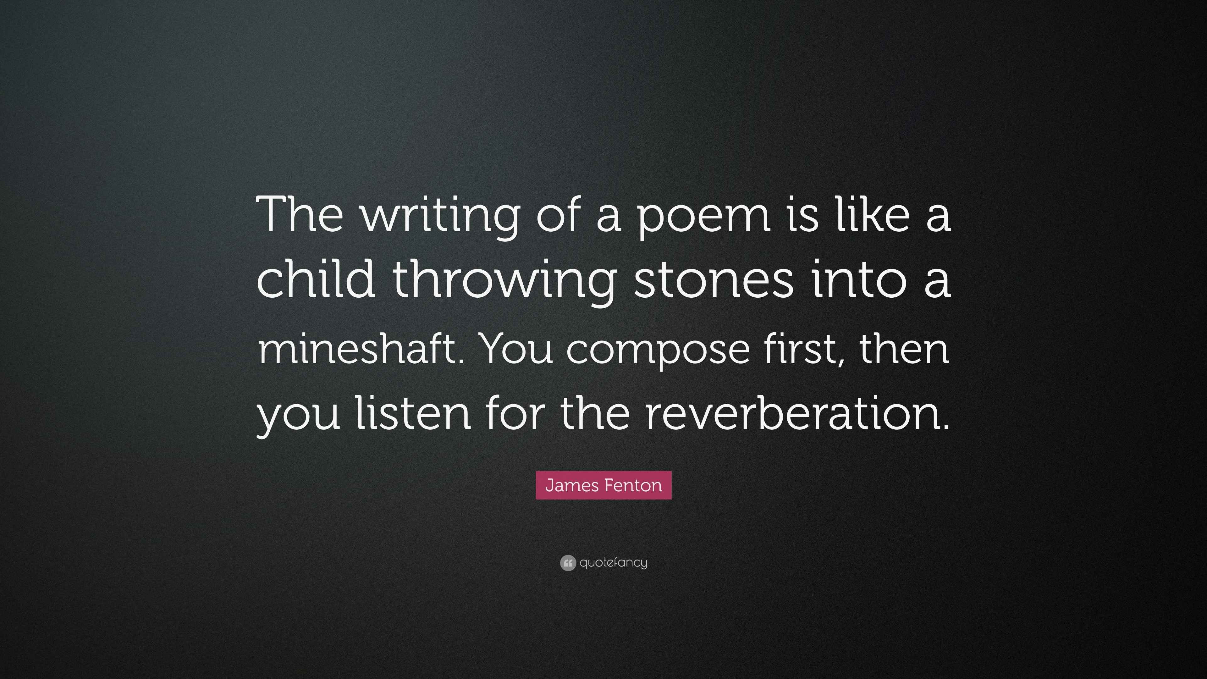 James Fenton Quote: “The writing of a poem is like a child throwing ...