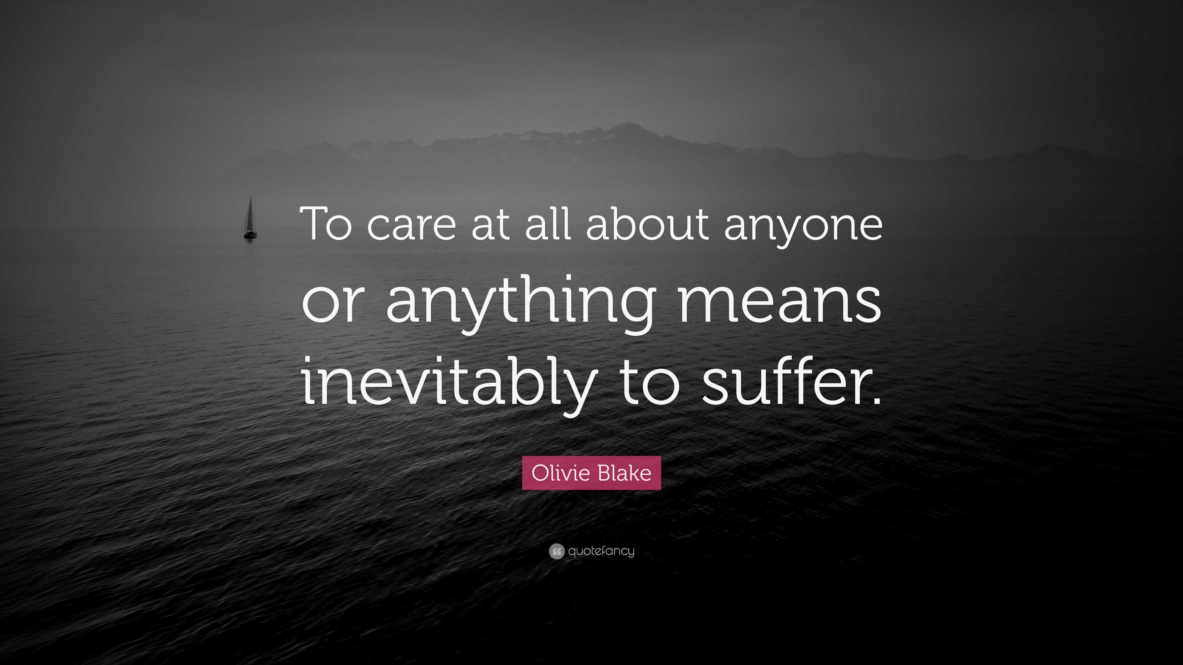 Olivie Blake Quote: “To care at all about anyone or anything means ...