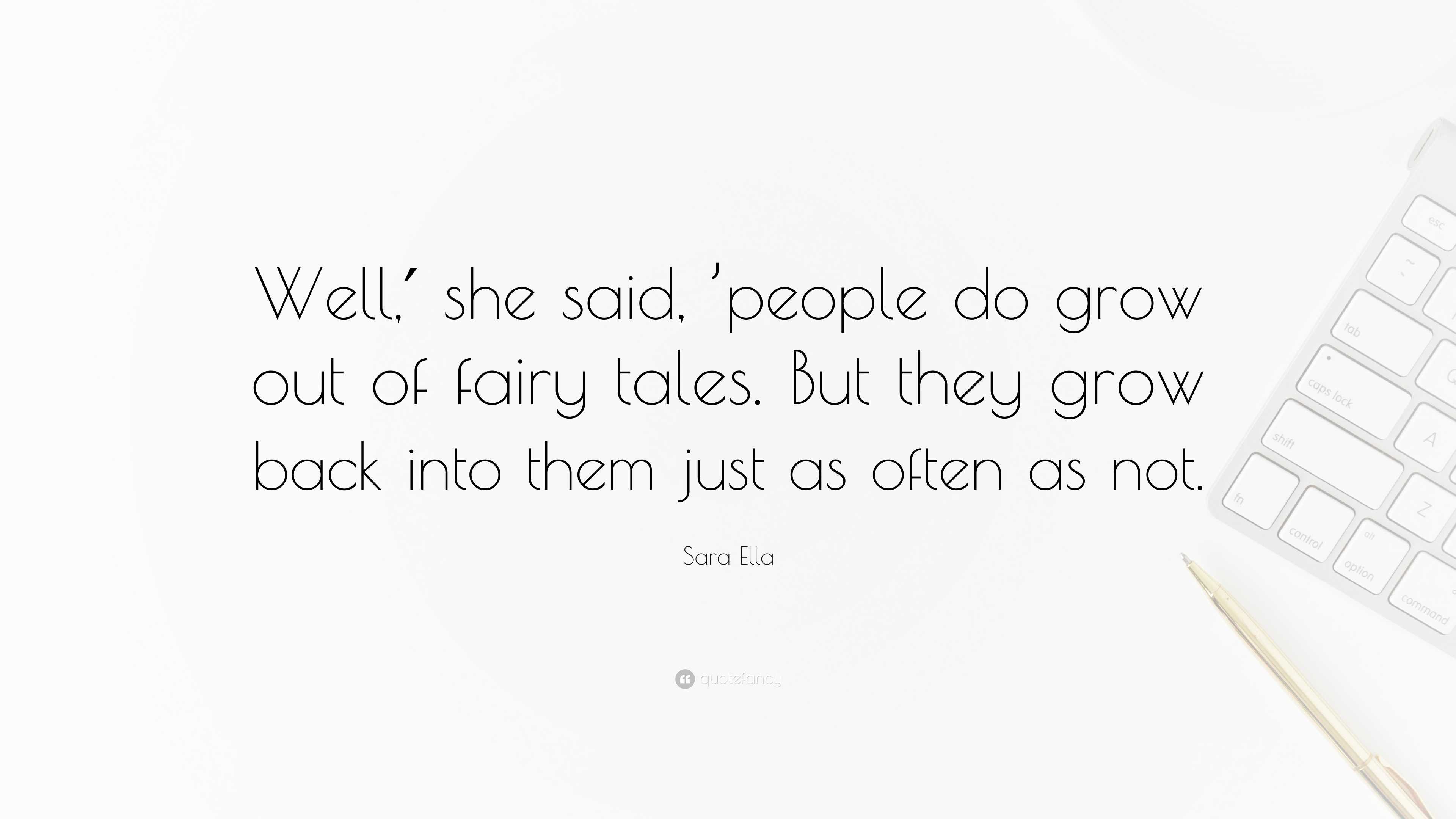 Sara Ella Quote: “Well,′ she said, ’people do grow out of fairy tales ...