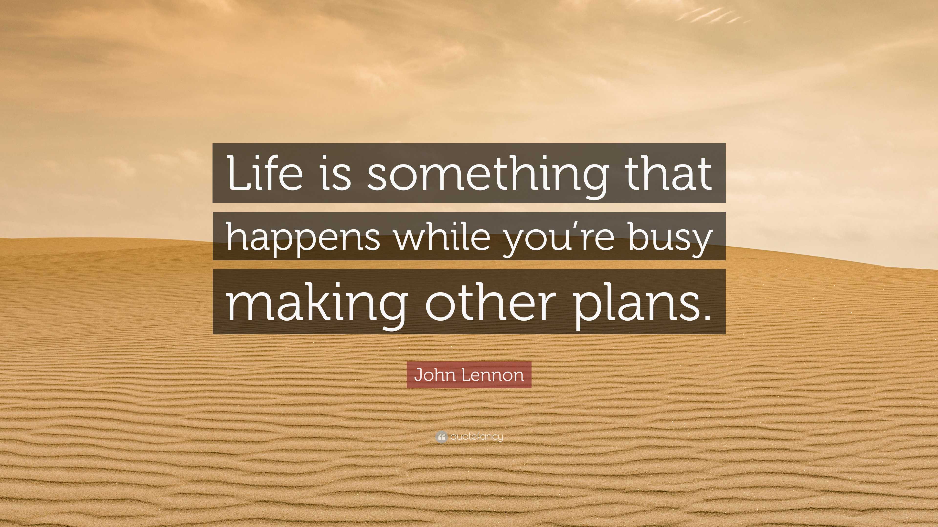 John Lennon Quote: “Life is something that happens while you’re busy ...