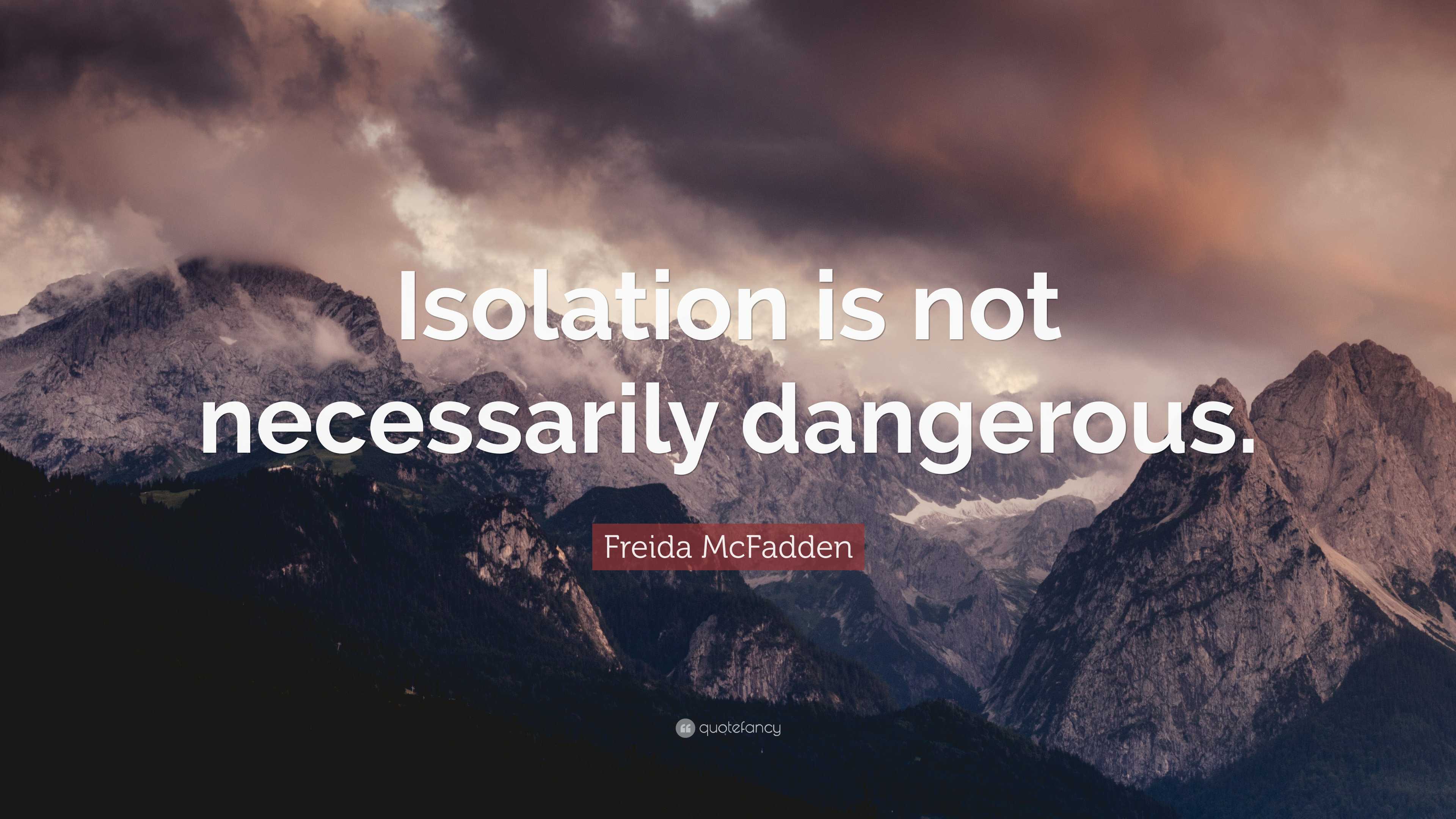 Freida McFadden Quote: “Isolation is not necessarily dangerous.”
