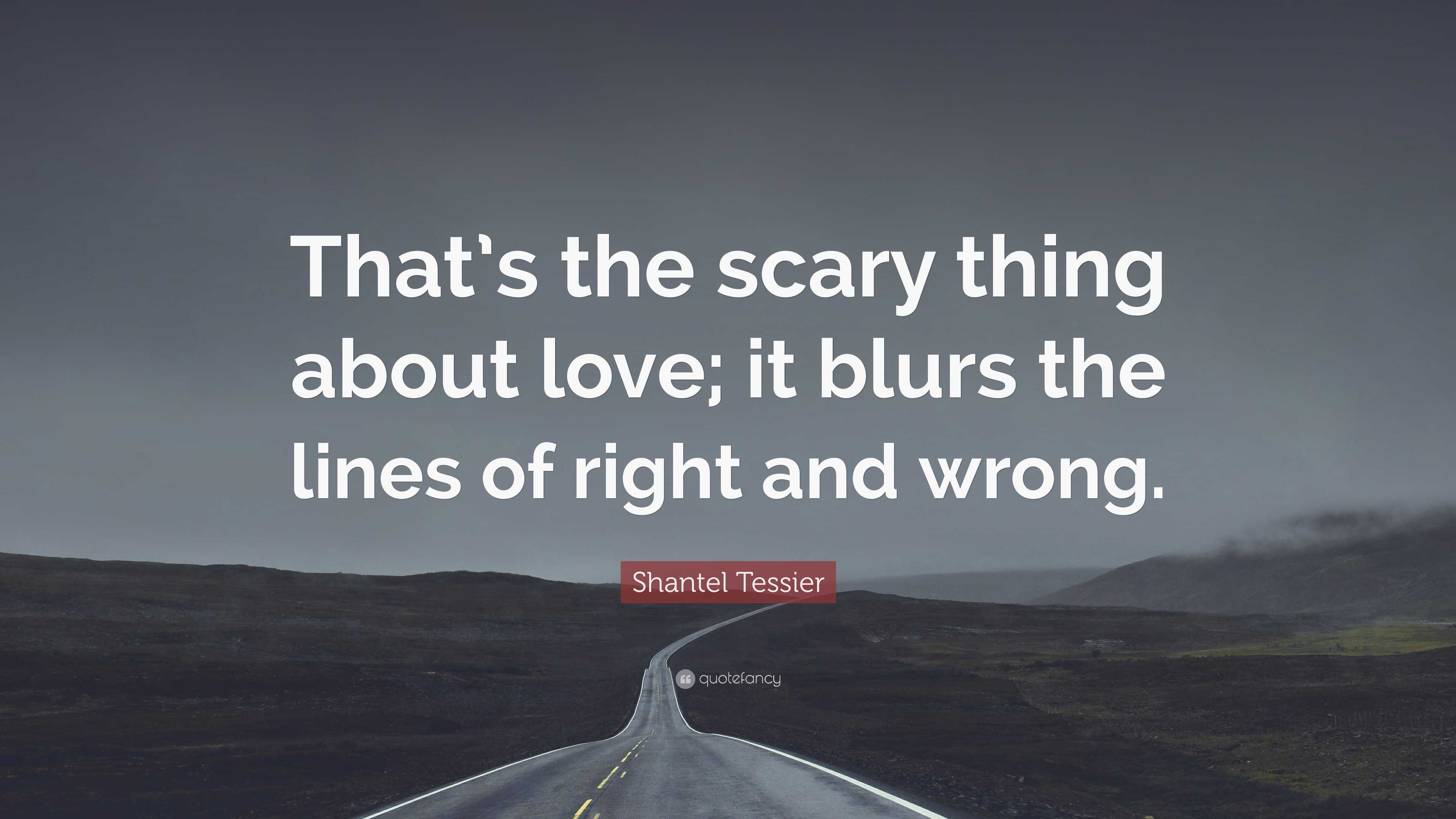 Shantel Tessier Quote: “That’s the scary thing about love; it blurs the ...