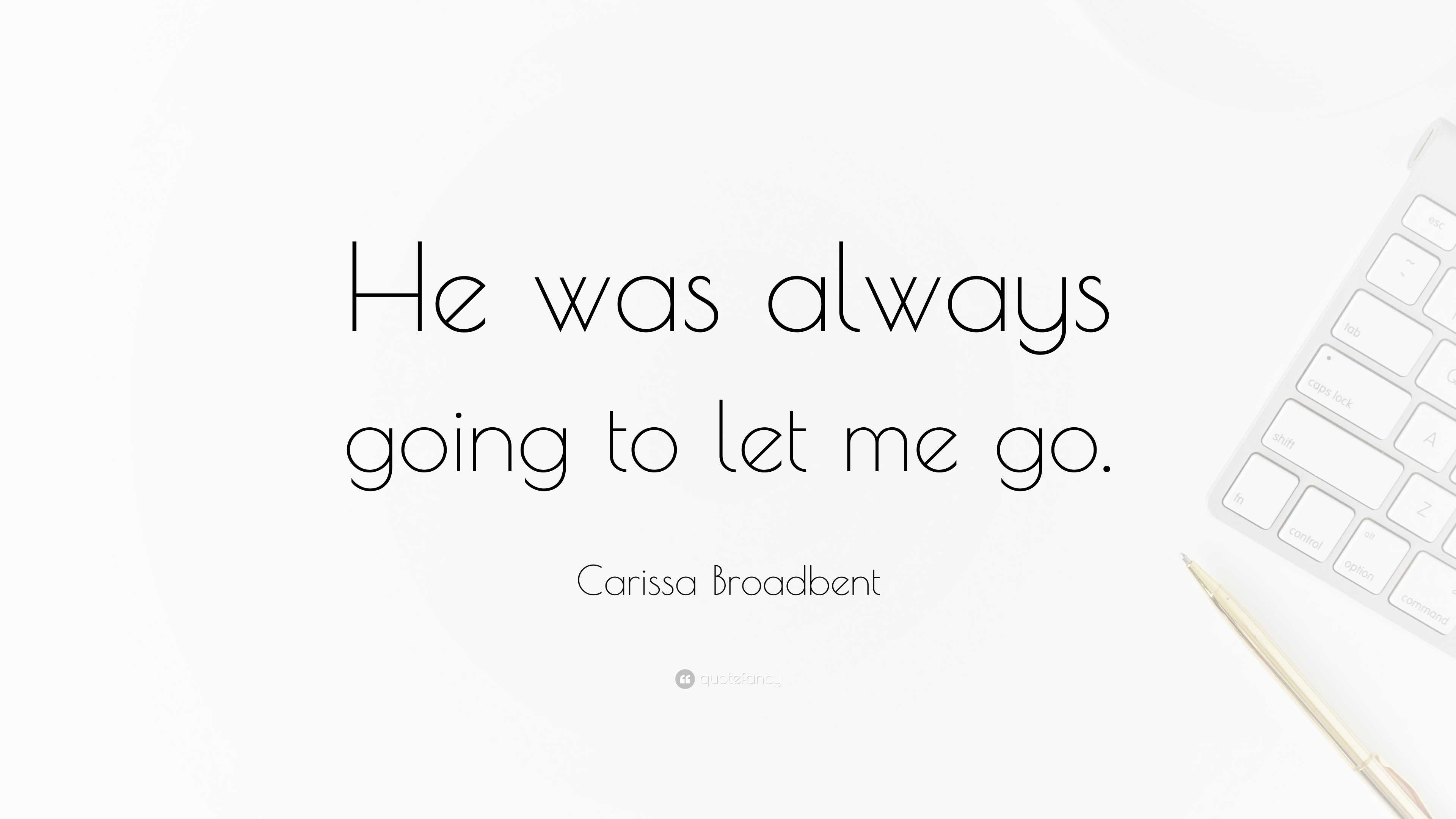 Carissa Broadbent Quote: “He was always going to let me go.”