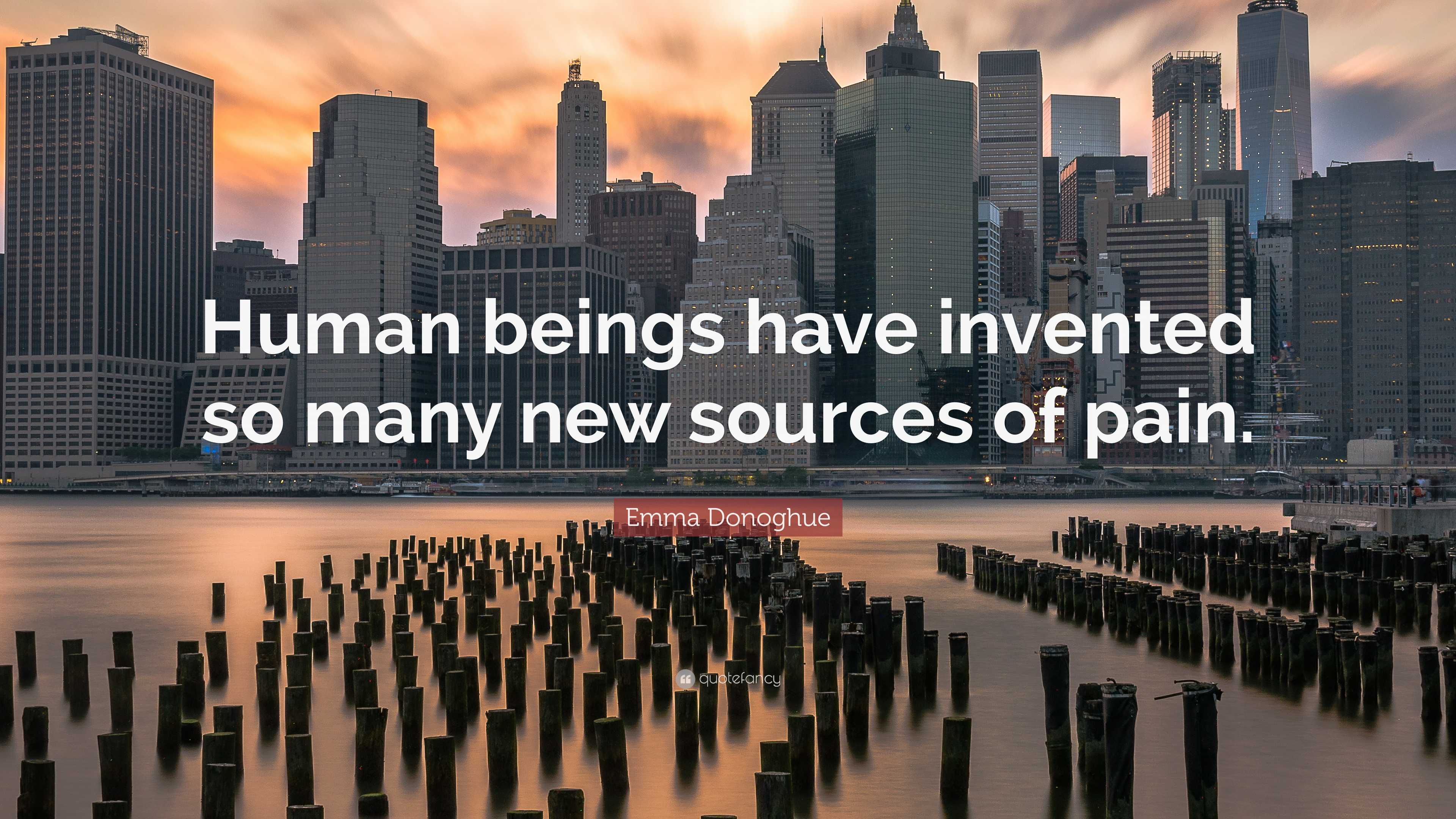Emma Donoghue Quote: “Human beings have invented so many new sources of ...