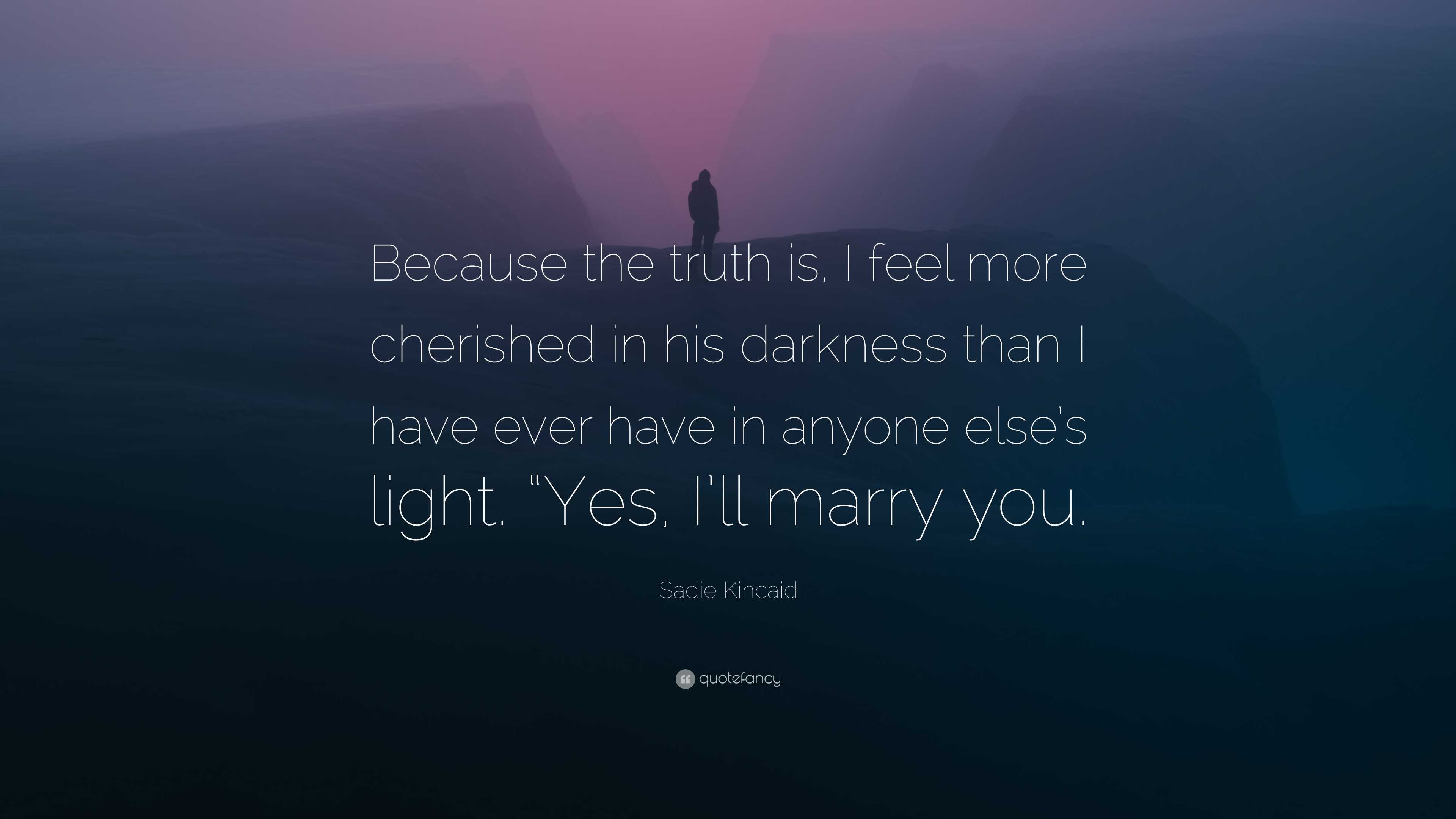 Sadie Kincaid Quote: “Because the truth is, I feel more cherished in ...