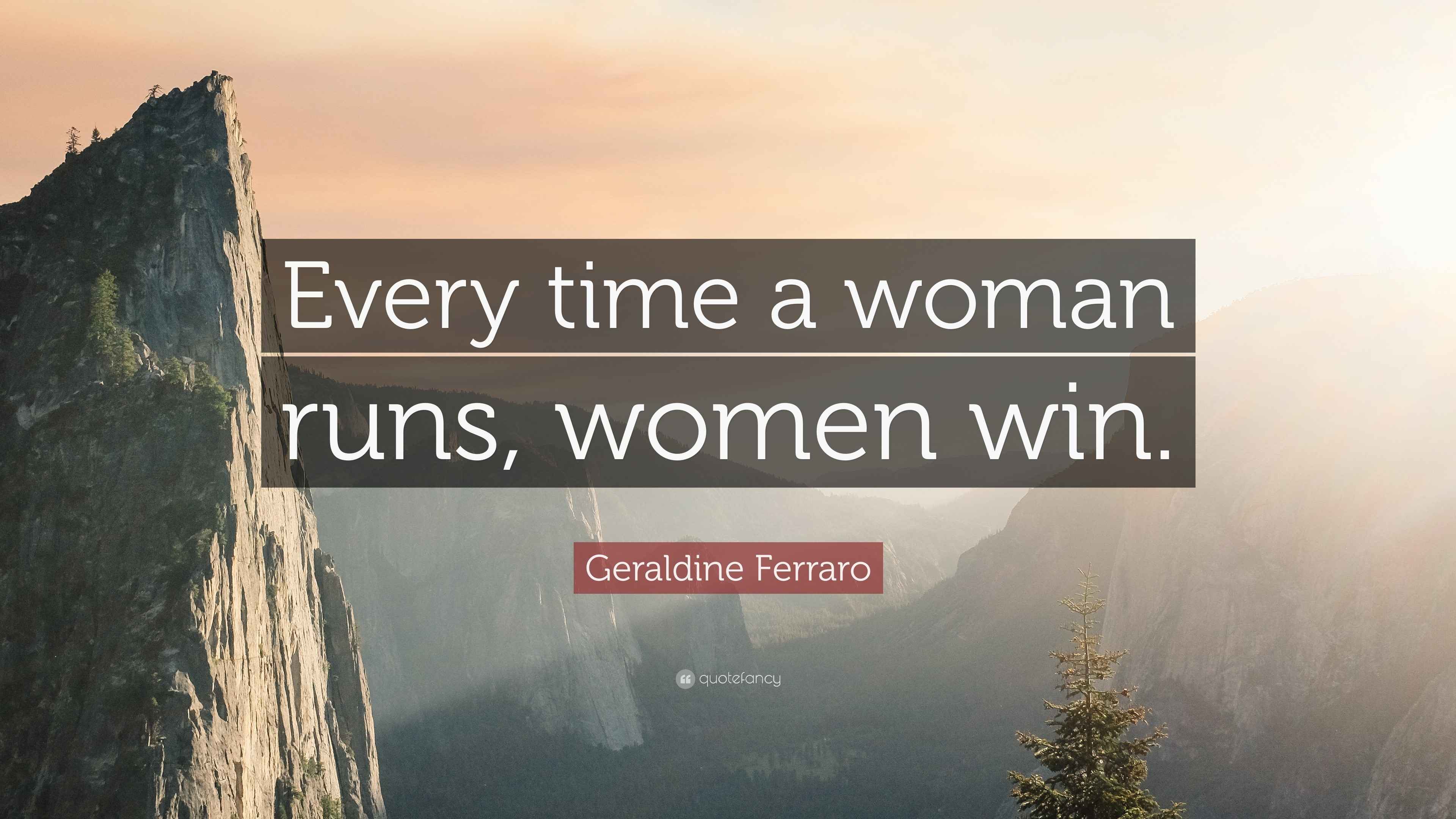 Geraldine Ferraro Quote: “Every time a woman runs, women win.”