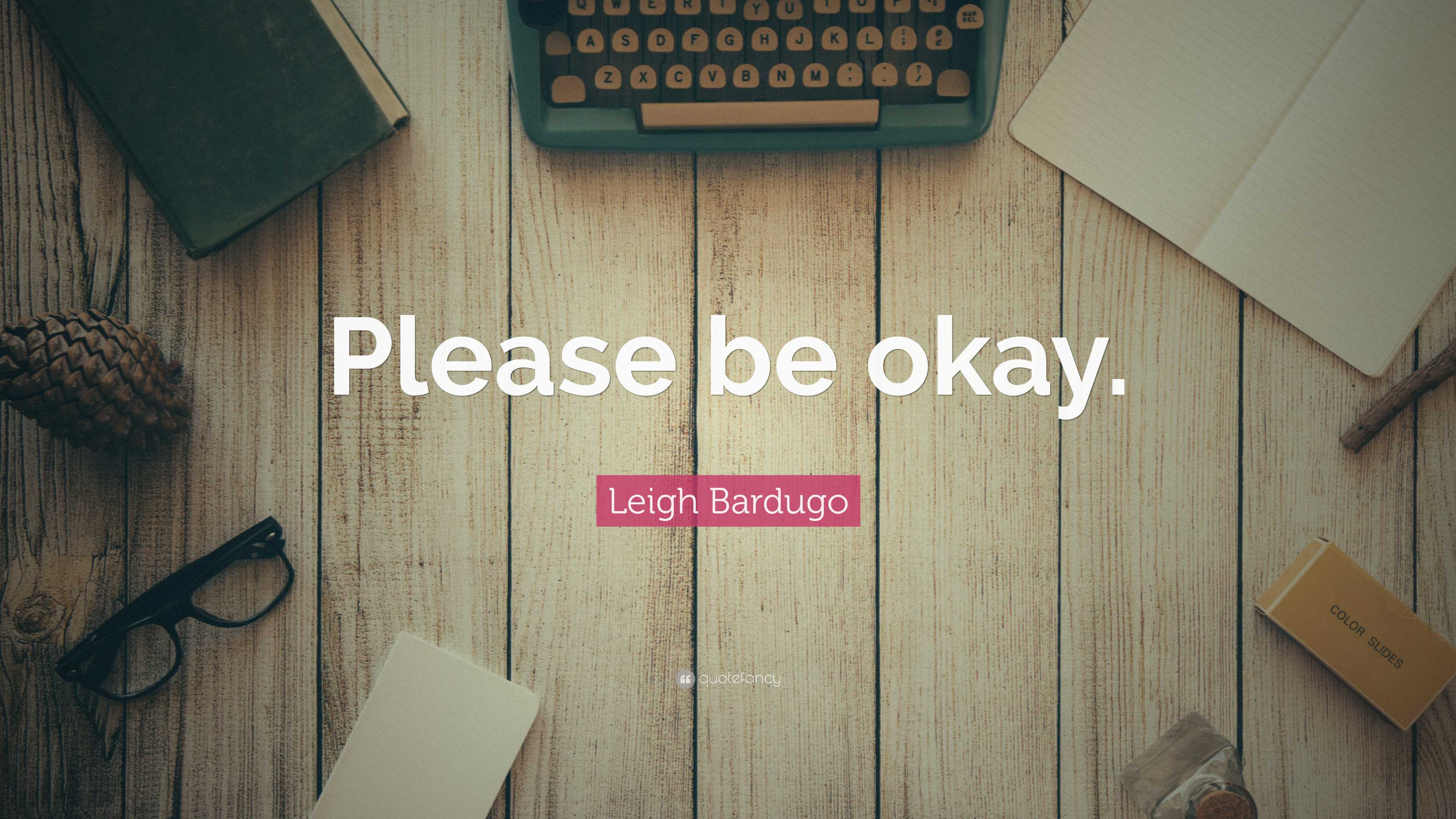 Leigh Bardugo Quote: “Please be okay.”
