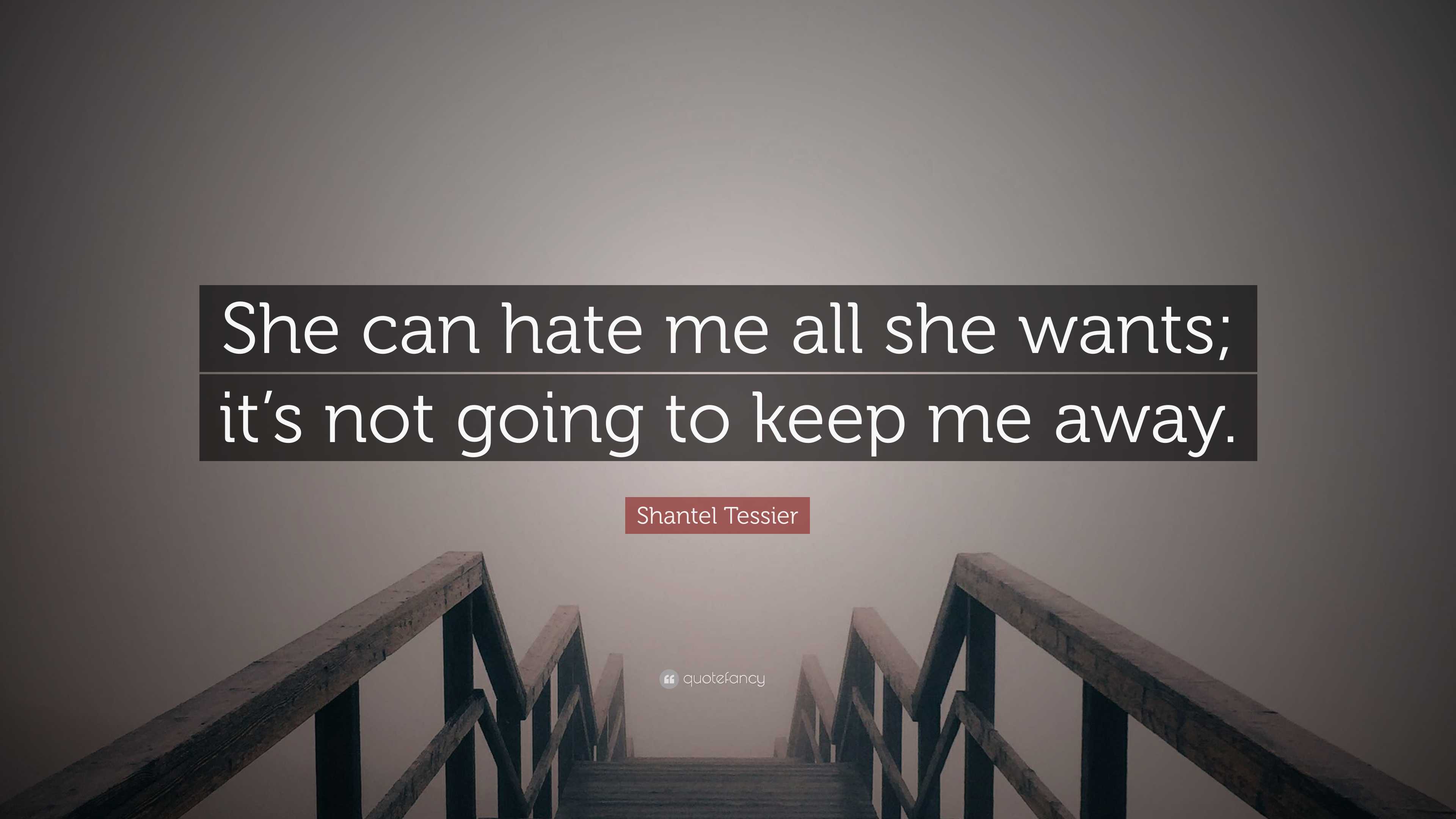 Shantel Tessier Quote: “She can hate me all she wants; it’s not going ...