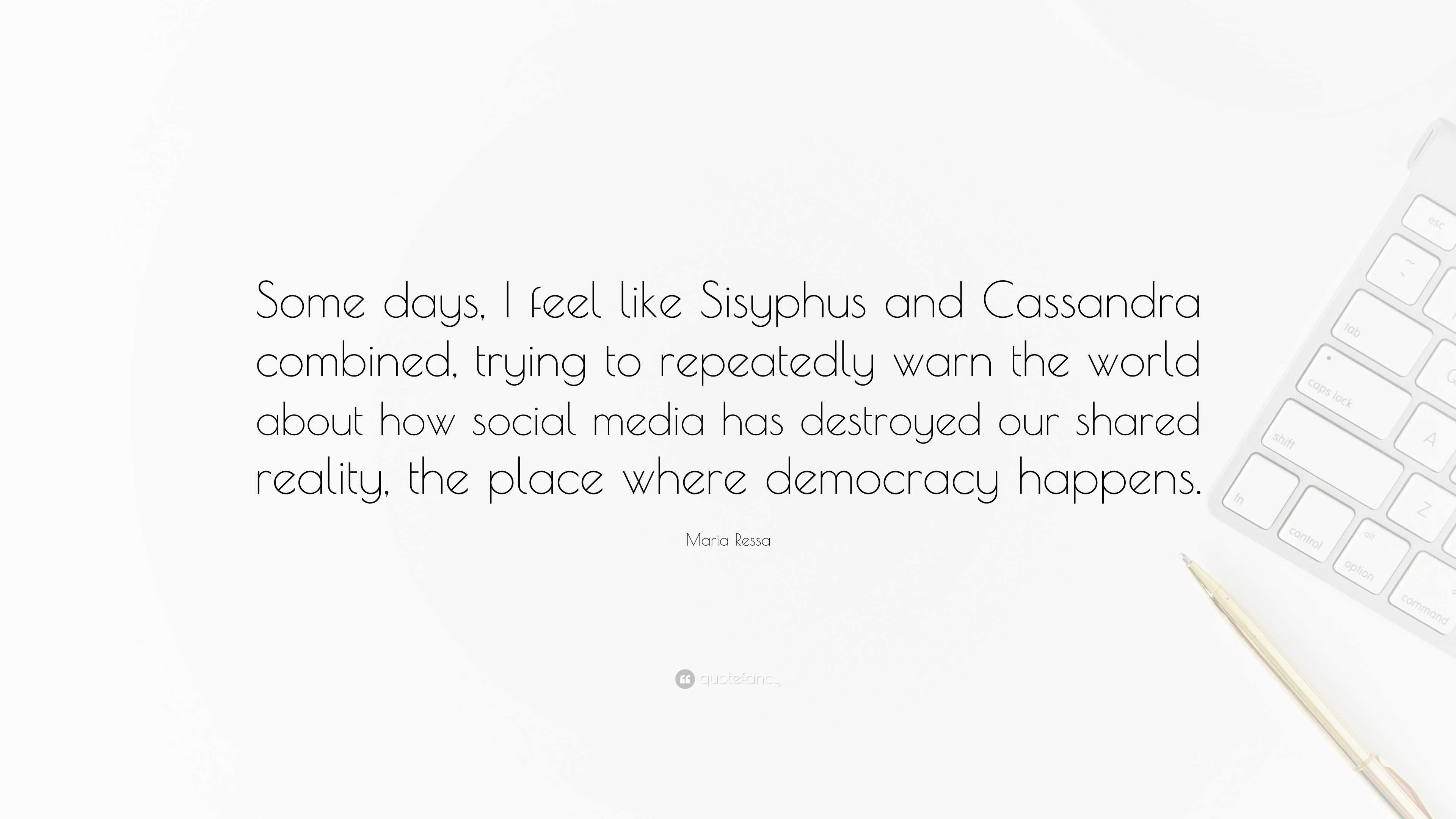 Maria Ressa Quote: “Some days, I feel like Sisyphus and Cassandra ...