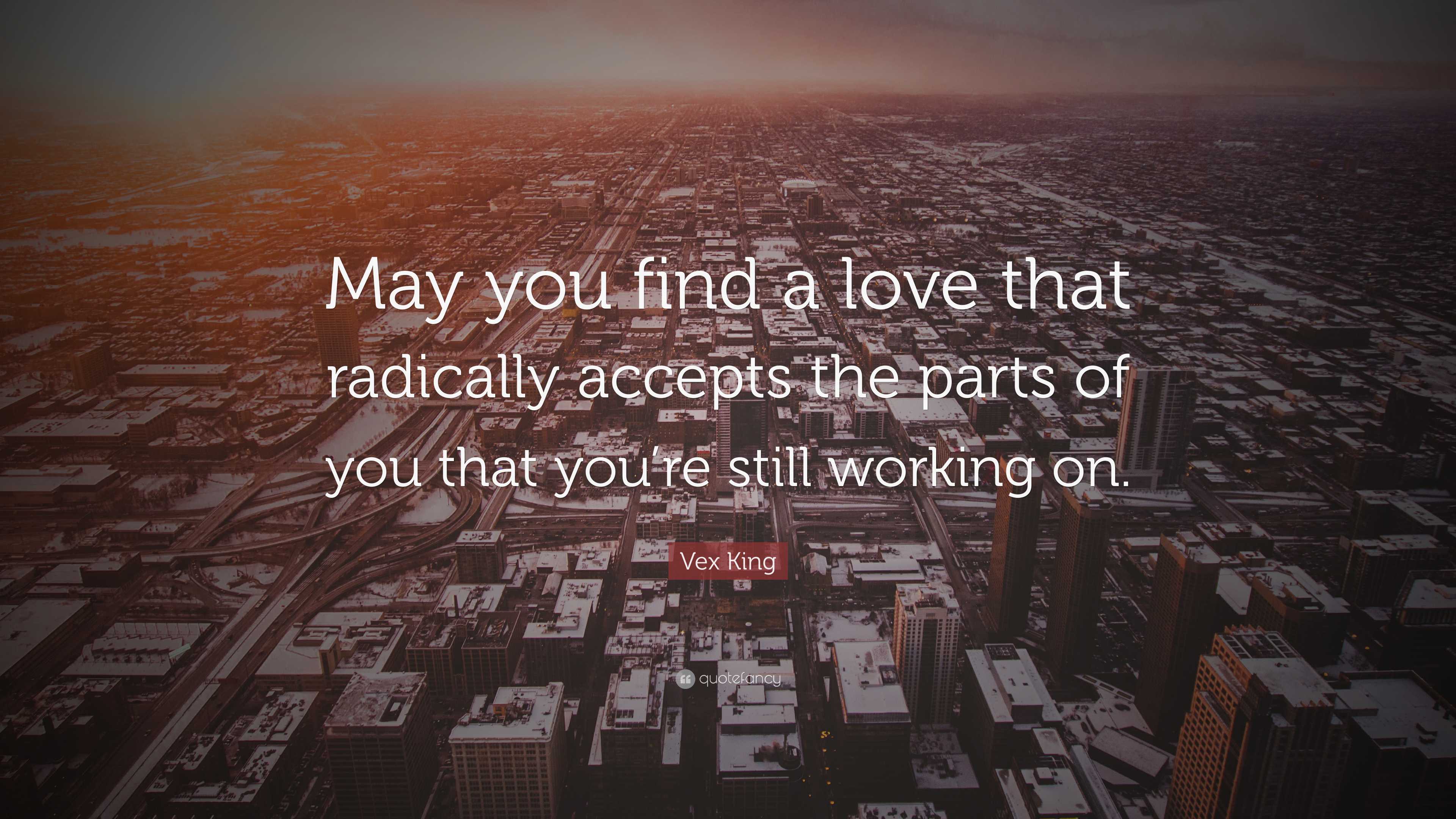 Vex King Quote: “May you find a love that radically accepts the parts ...