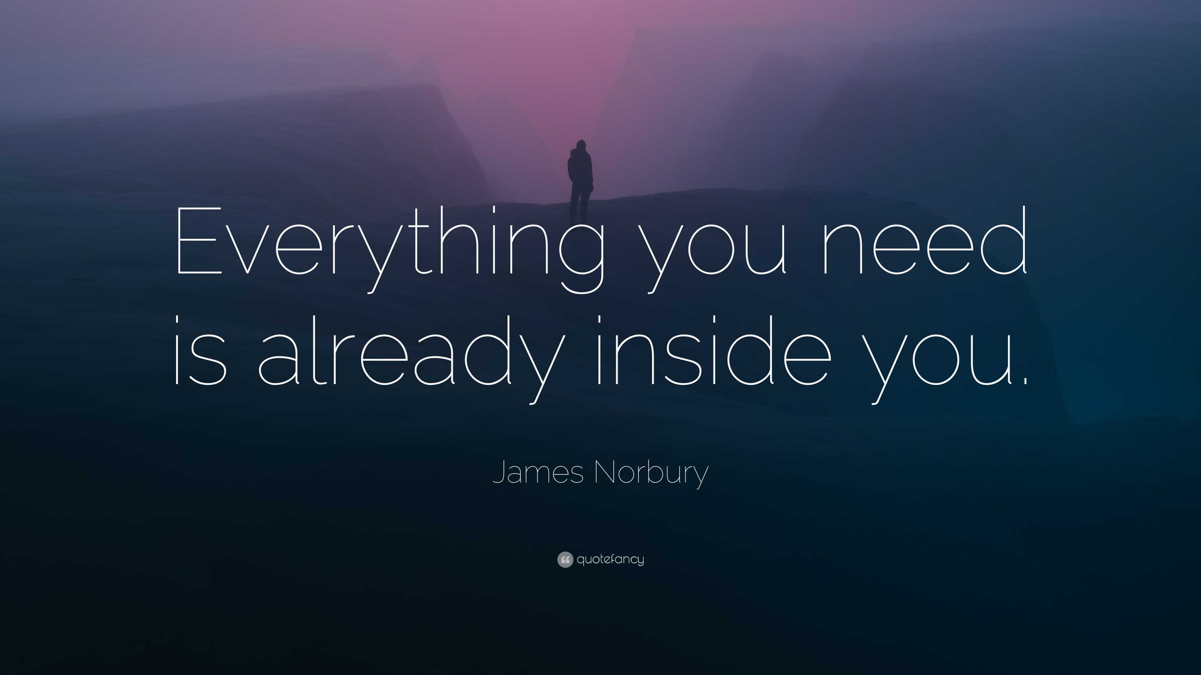 James Norbury Quote: “Everything you need is already inside you.”
