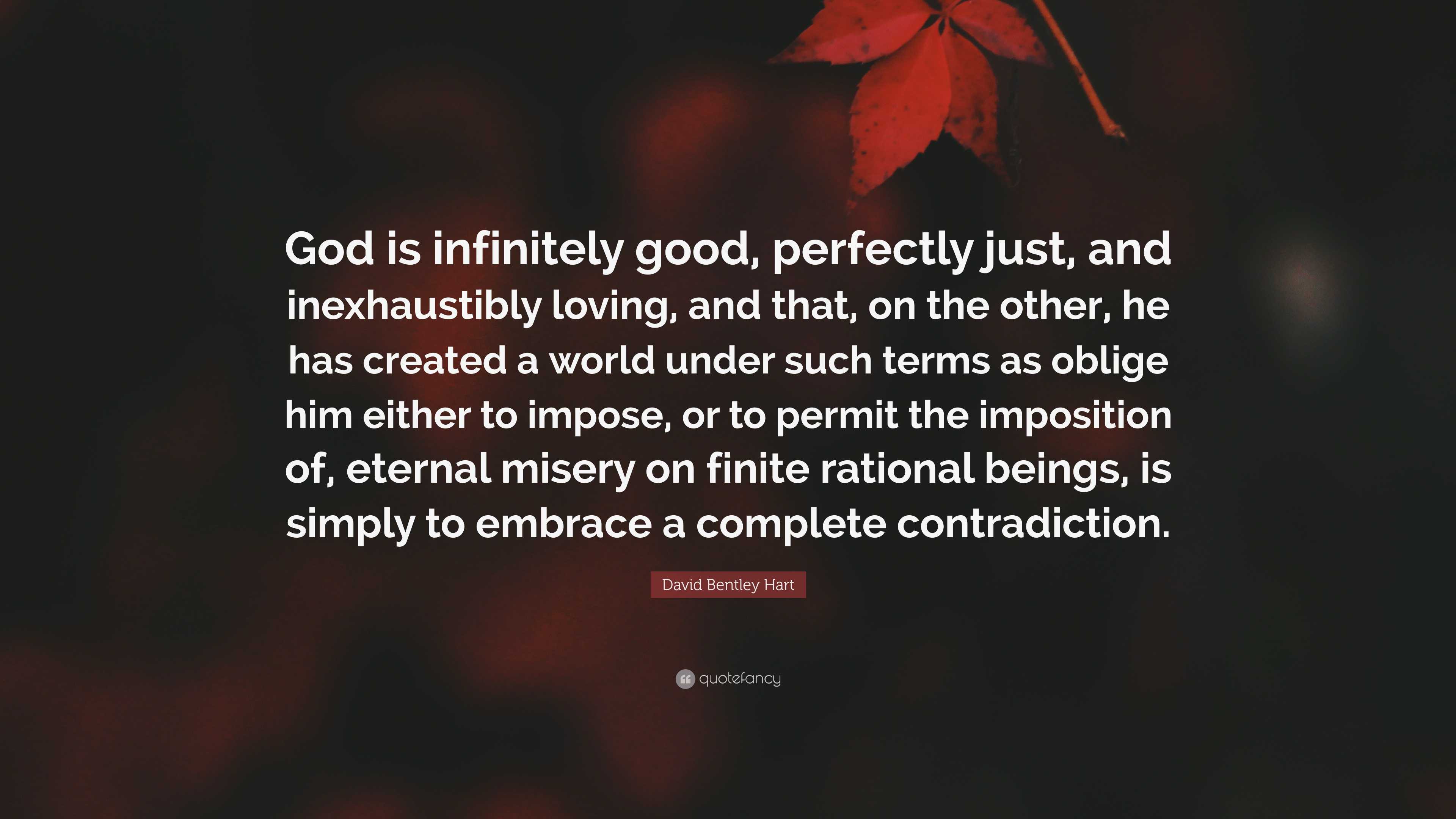 David Bentley Hart Quote: “God is infinitely good, perfectly just, and ...