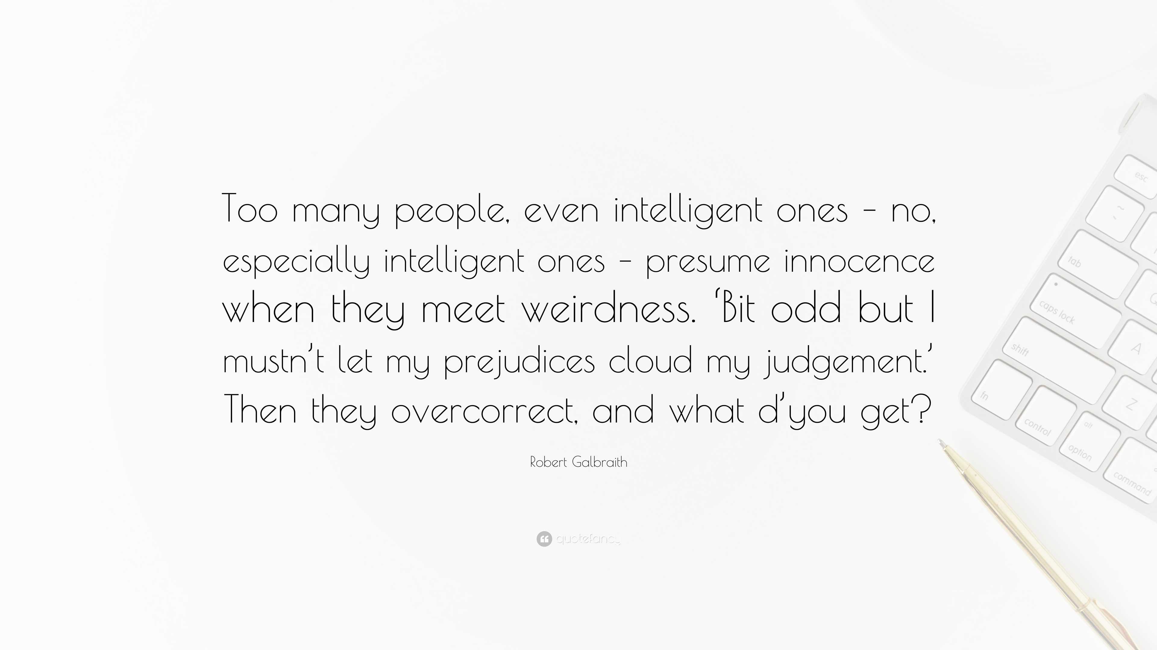 Robert Galbraith Quote: “Too many people, even intelligent ones – no ...