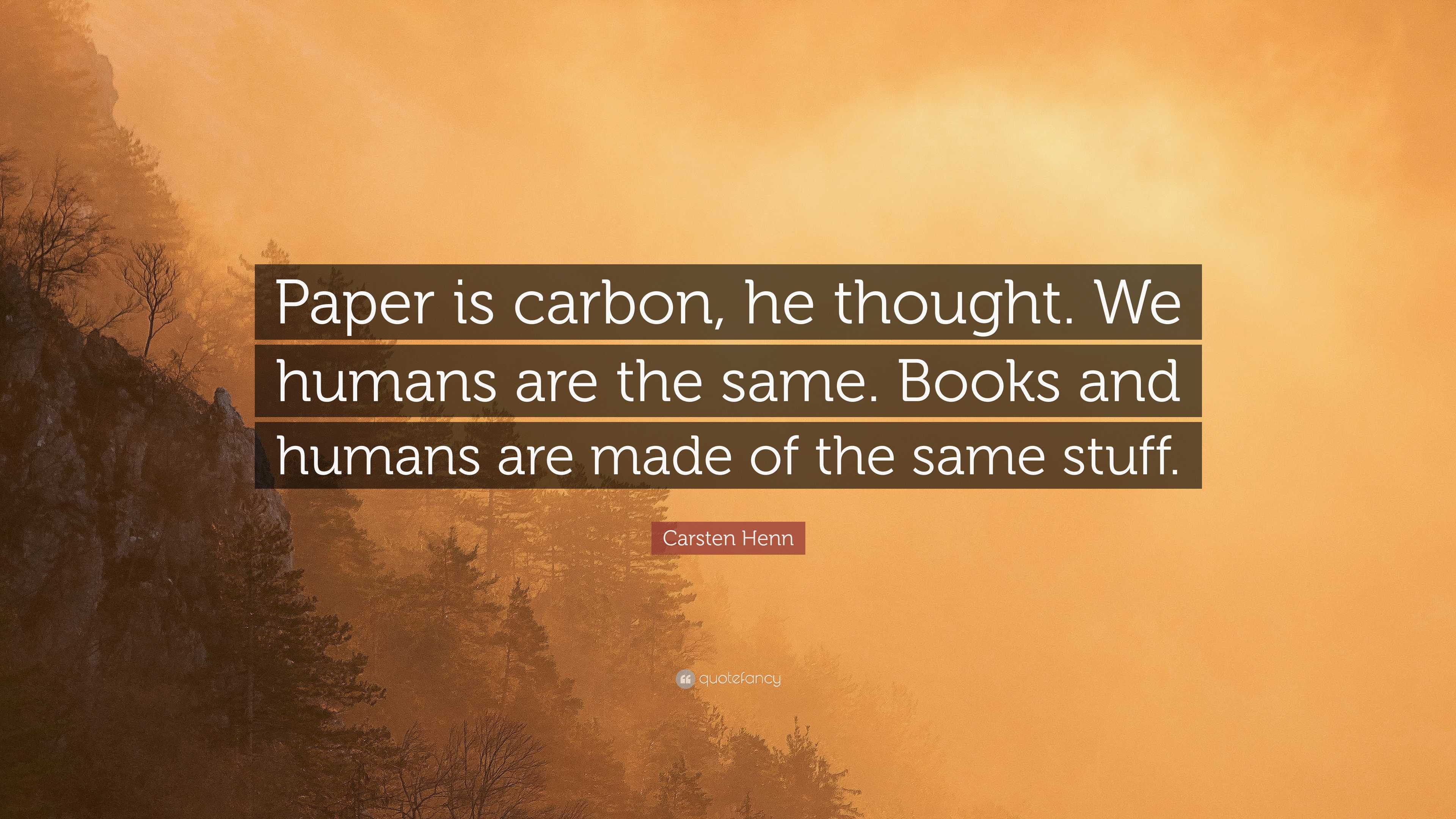 Carsten Henn Quote: “Paper is carbon, he thought. We humans are the ...