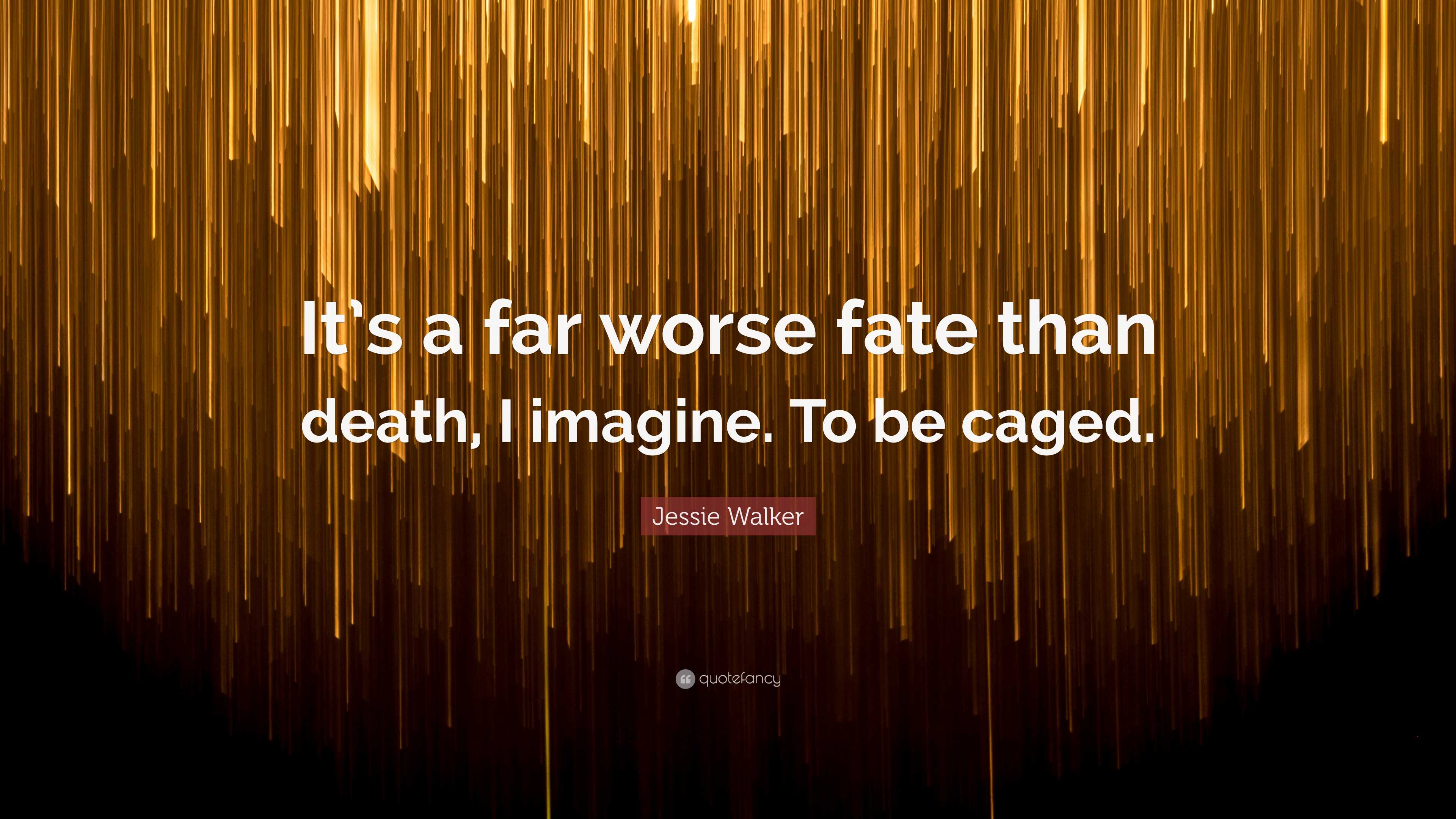 Jessie Walker Quote: “It’s a far worse fate than death, I imagine. To ...
