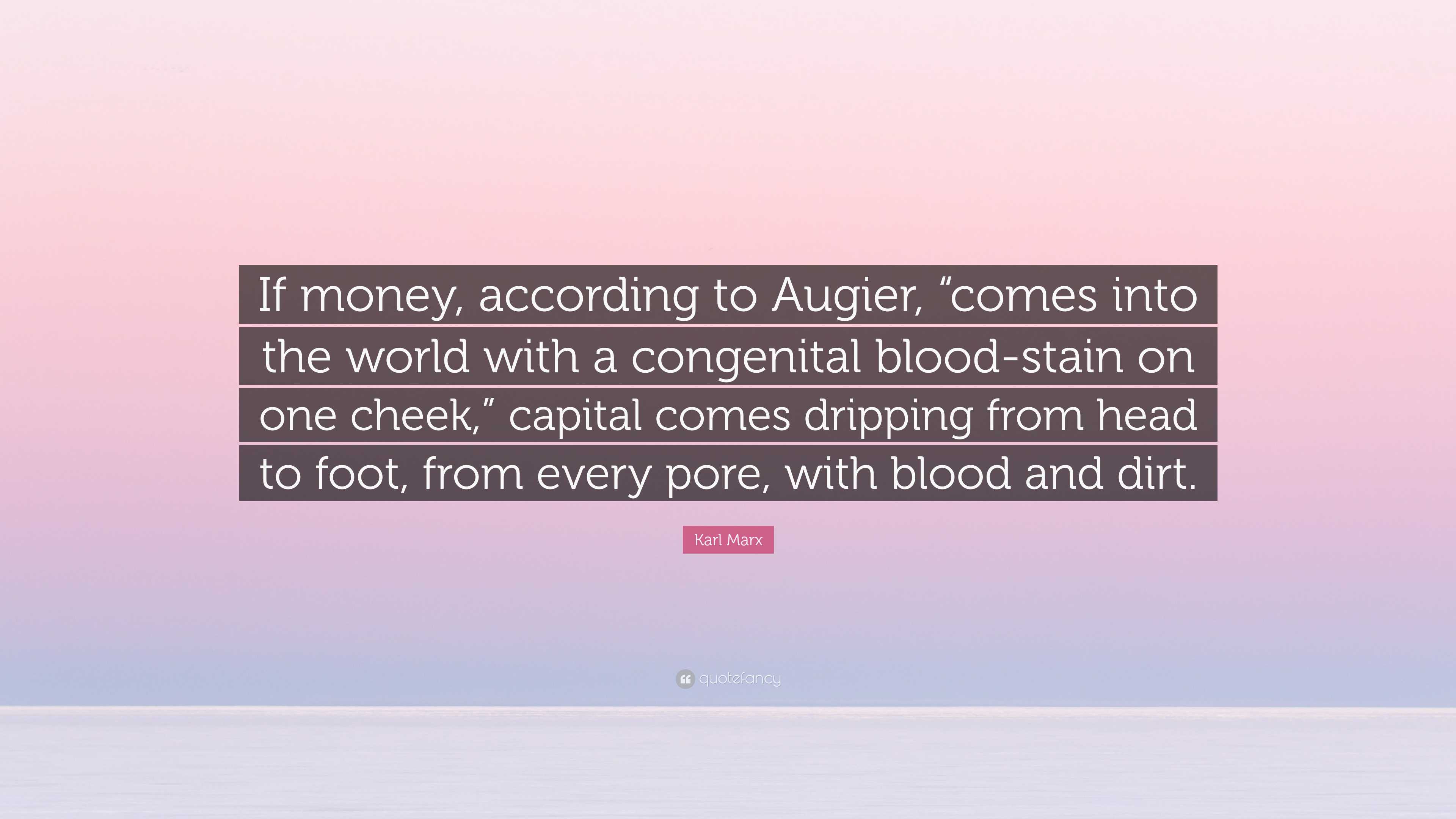 Karl Marx Quote: “If money, according to Augier, “comes into the world ...