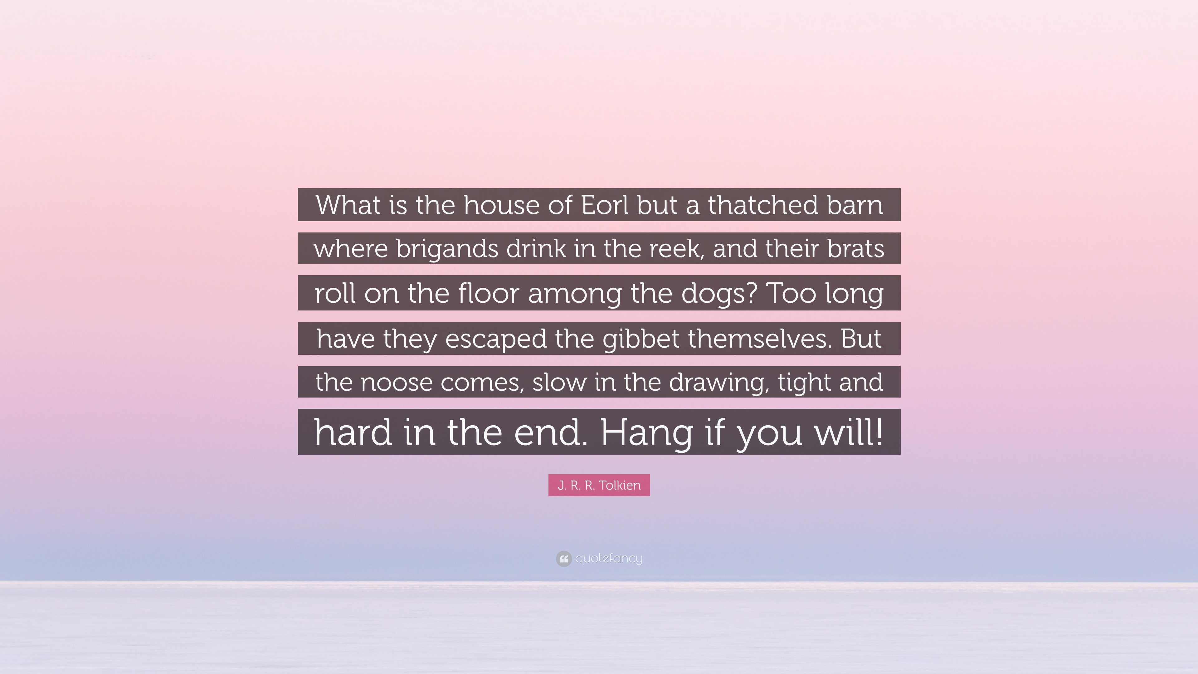 J. R. R. Tolkien Quote: “What is the house of Eorl but a thatched barn ...
