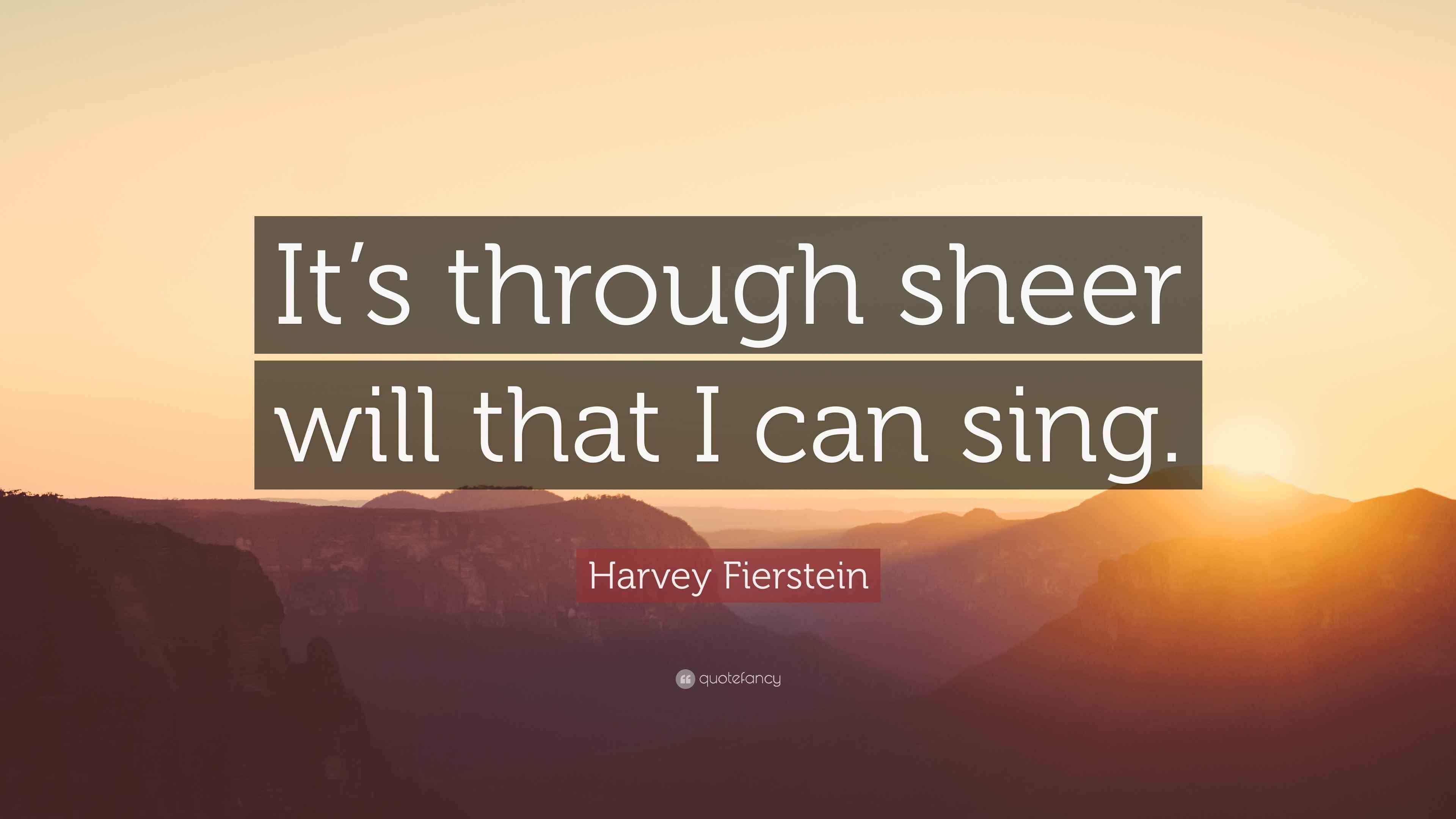 Harvey Fierstein Quote: “It’s through sheer will that I can sing.”