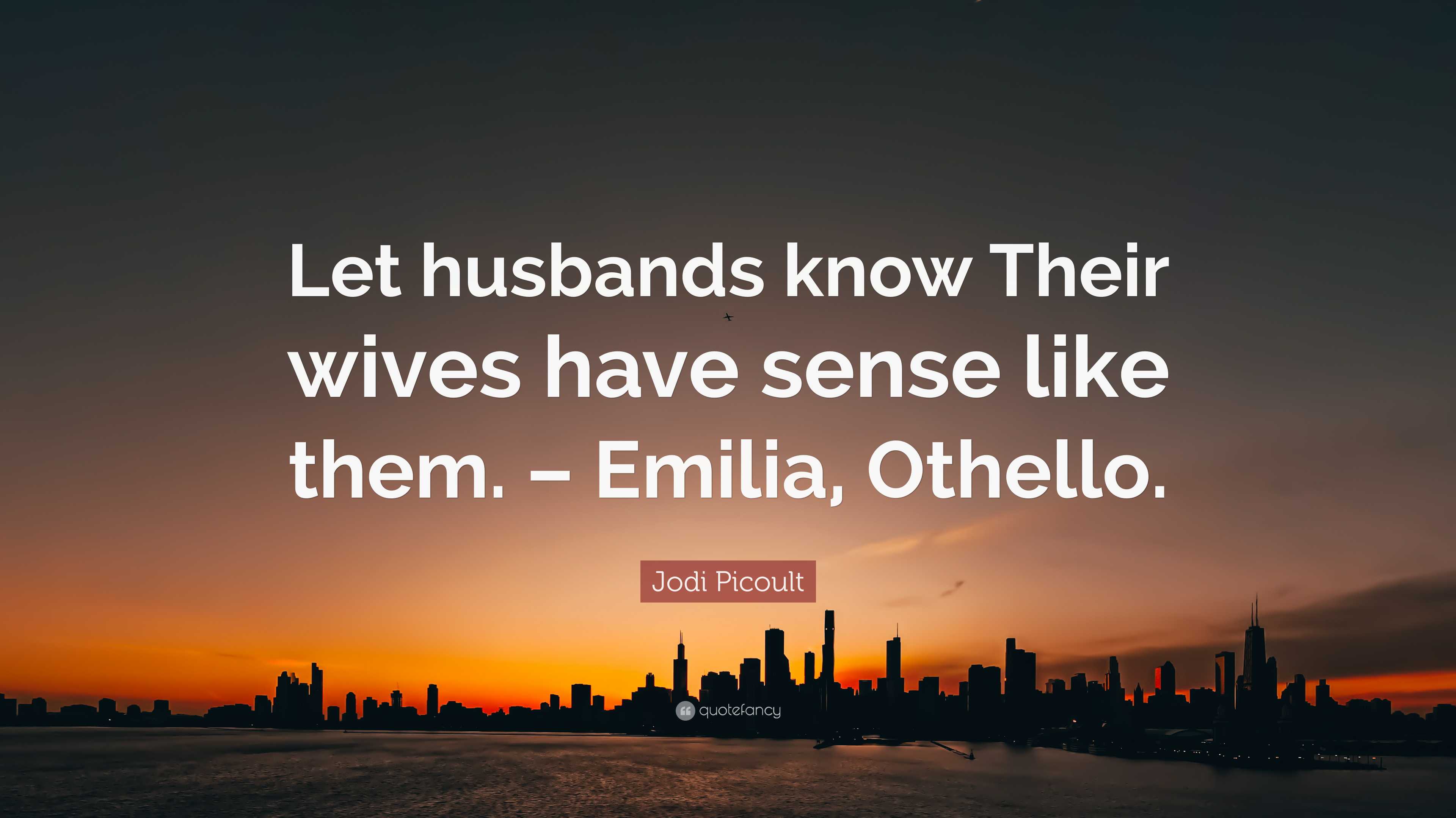 Jodi Picoult Quote: “Let husbands know Their wives have sense like them ...
