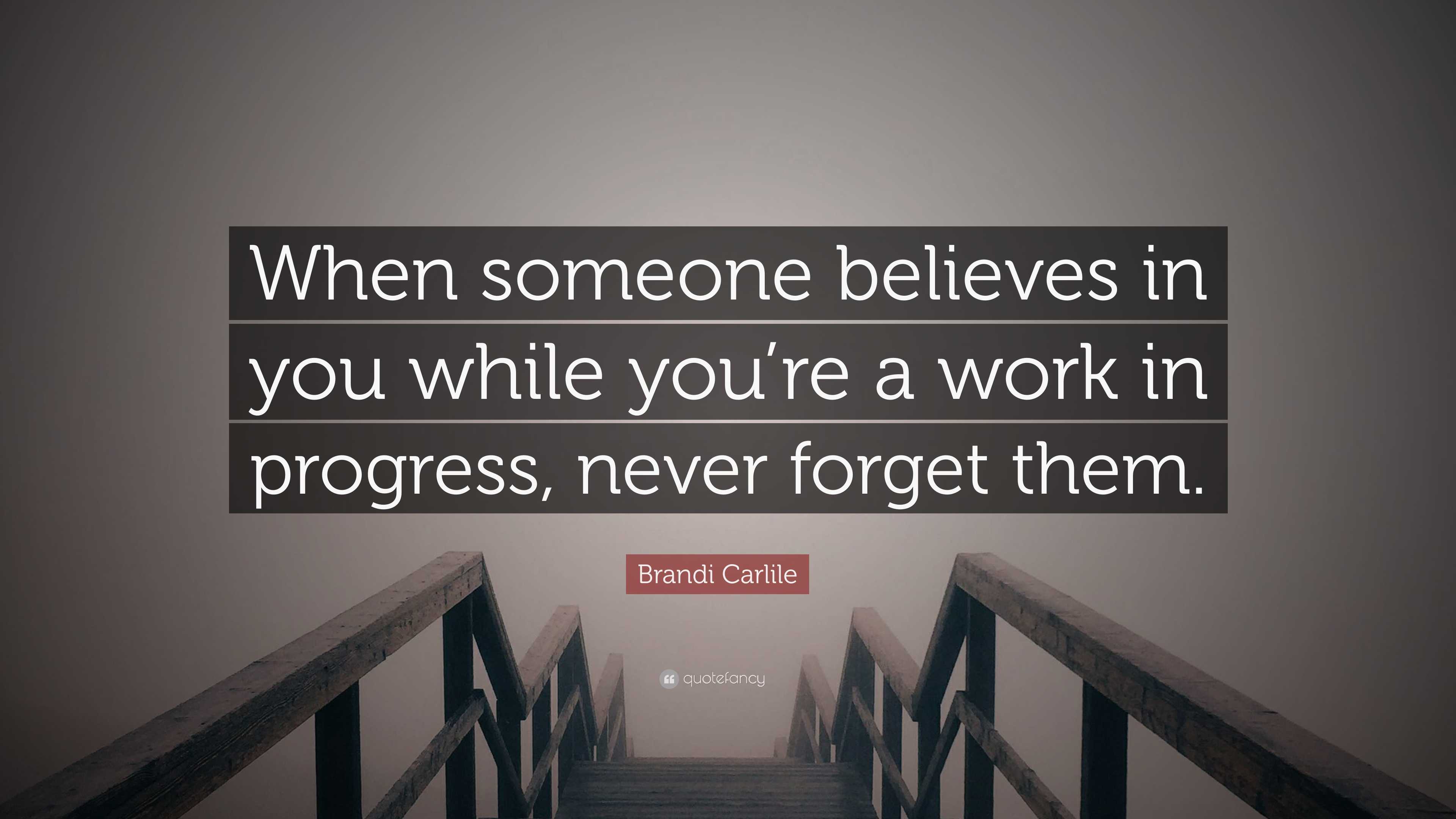 Brandi Carlile Quote: “When someone believes in you while you’re a work ...