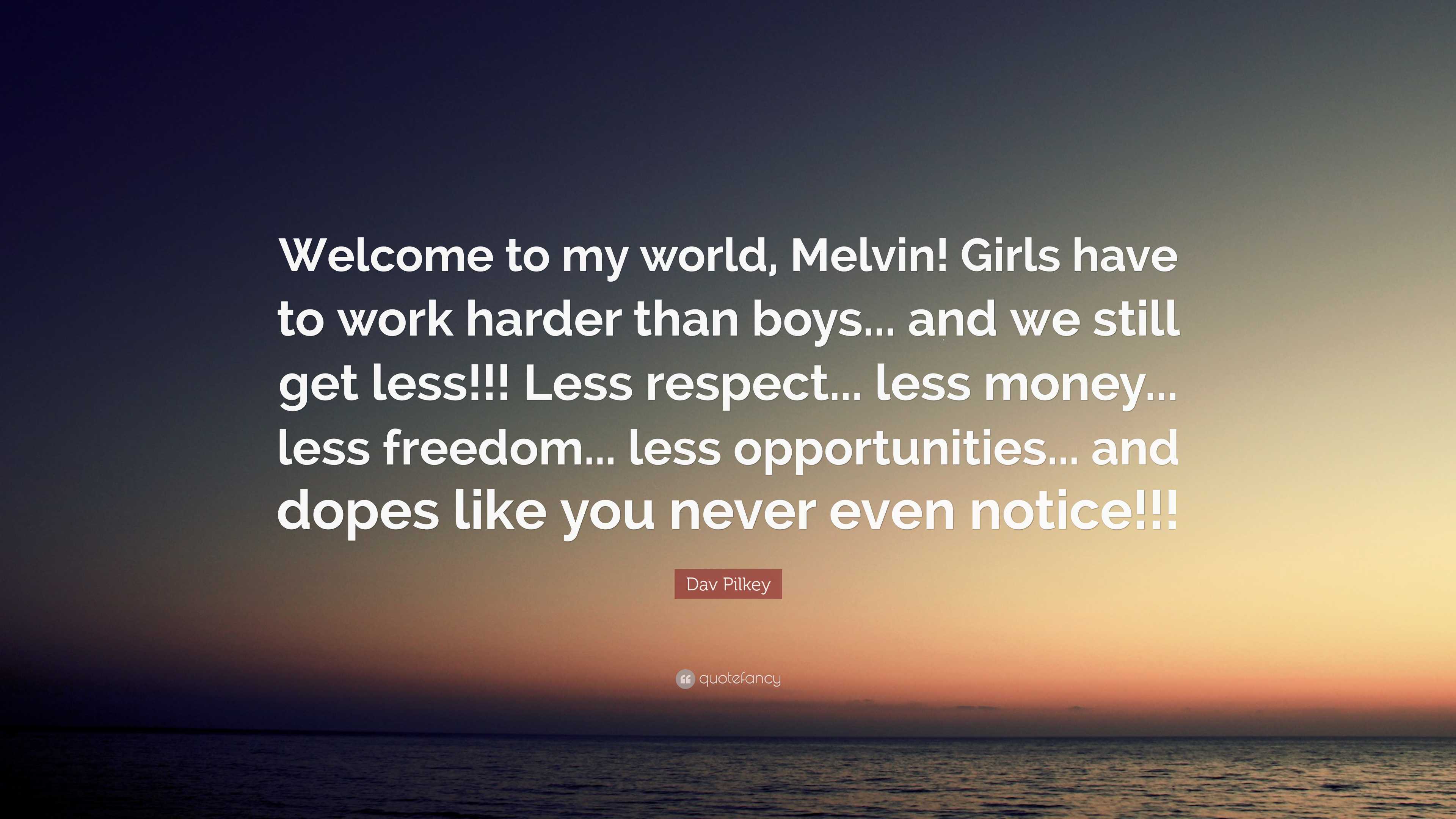 Dav Pilkey Quote: “Welcome to my world, Melvin! Girls have to work ...