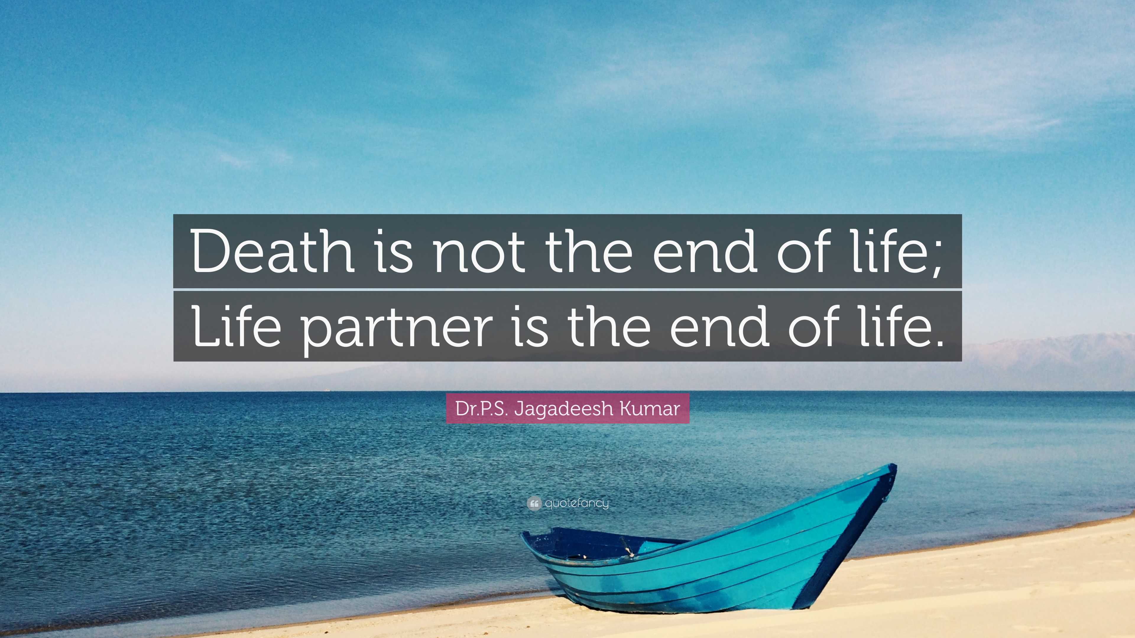Dr.P.S. Jagadeesh Kumar Quote: “Death is not the end of life; Life ...