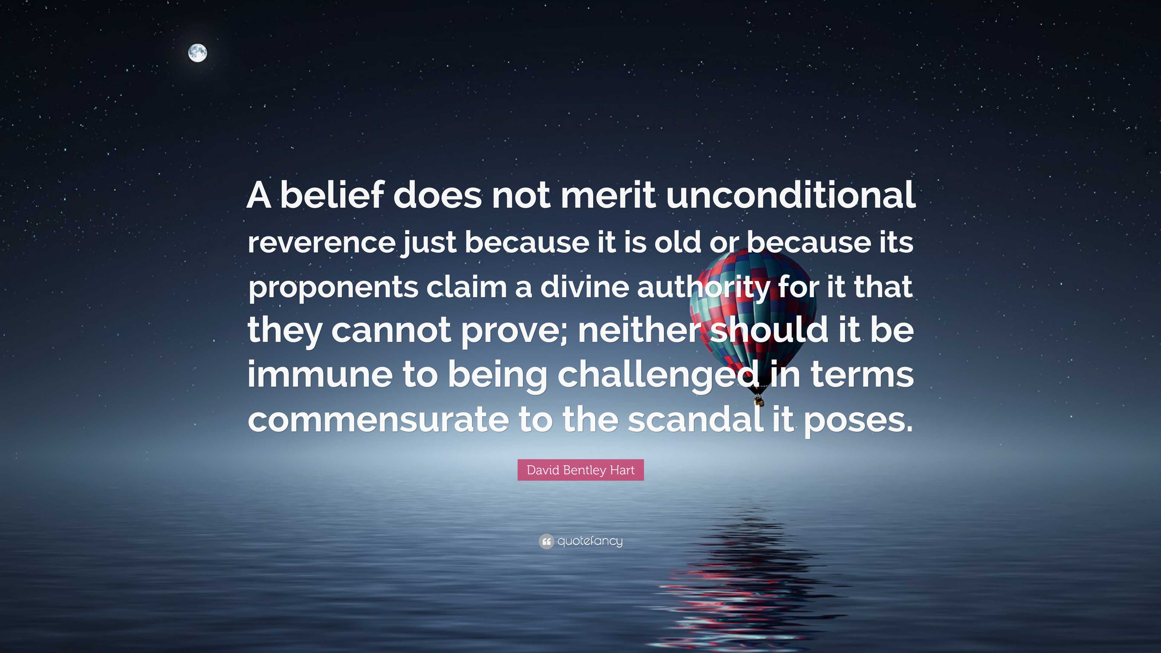 David Bentley Hart Quote: “A belief does not merit unconditional ...