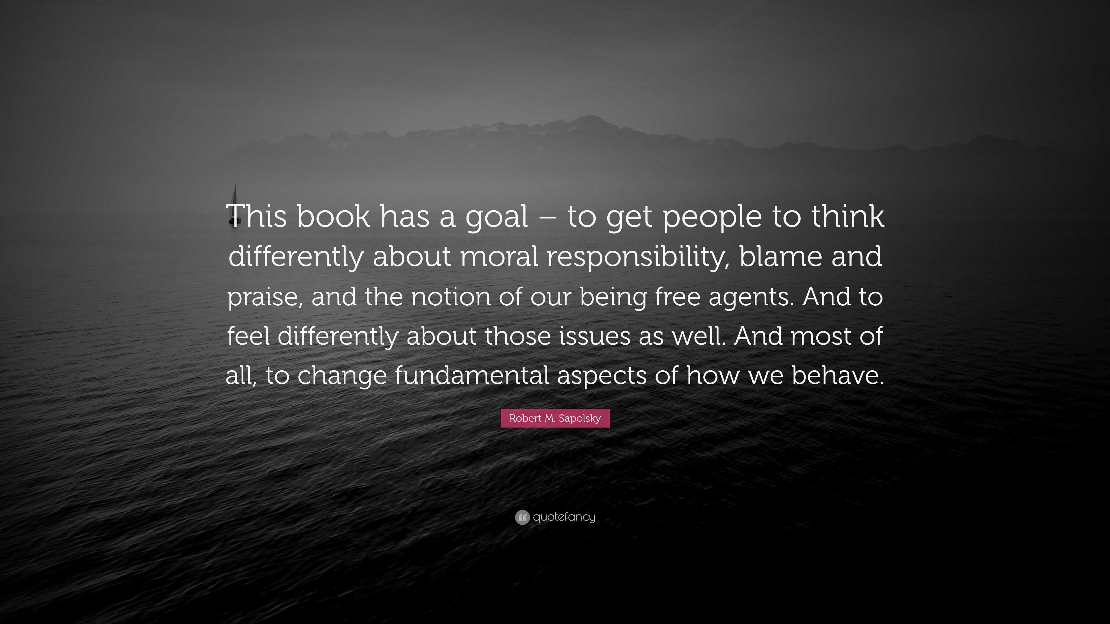 Robert M. Sapolsky Quote: “This book has a goal – to get people to ...