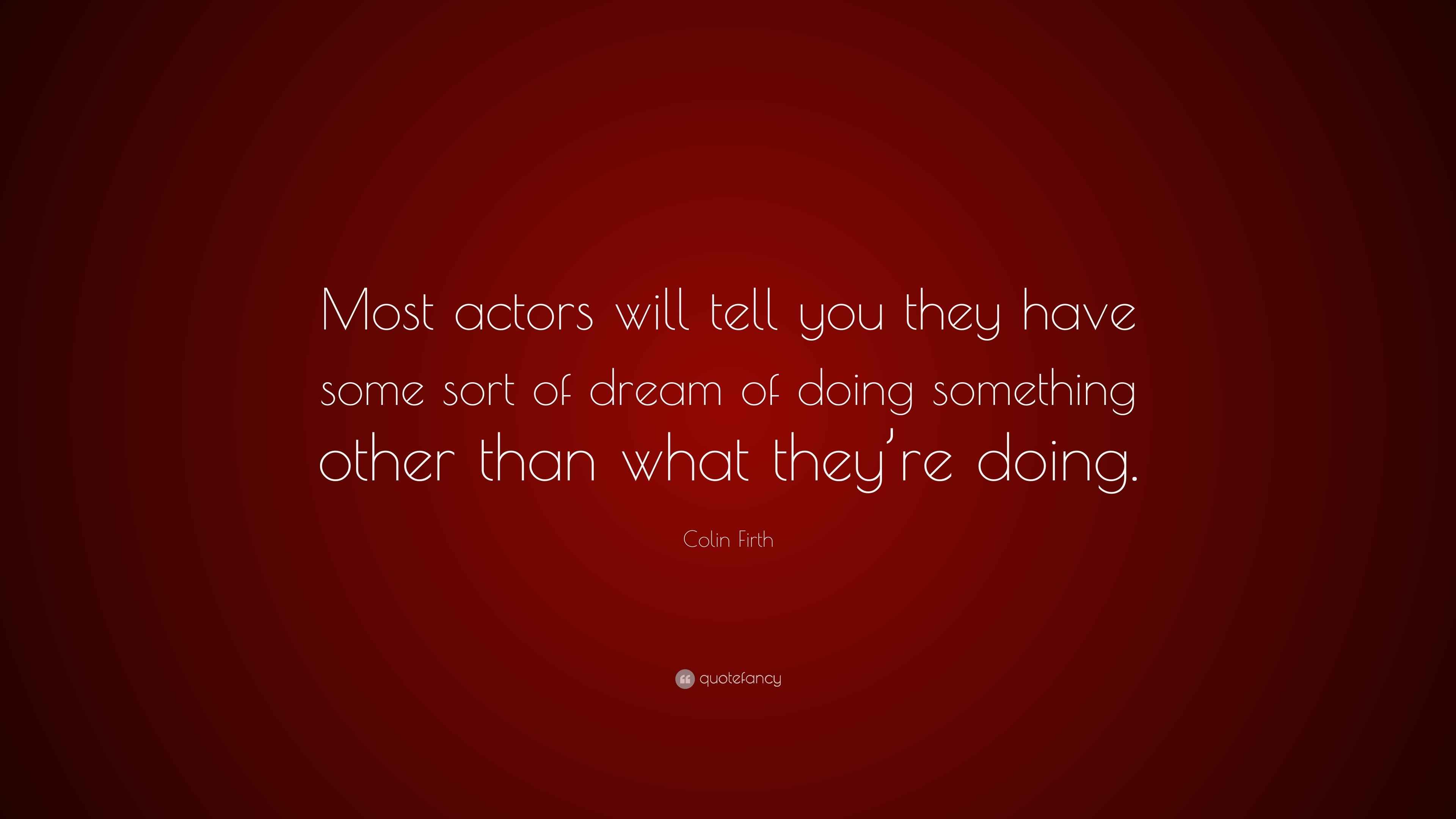 Colin Firth Quote: “Most actors will tell you they have some sort of ...
