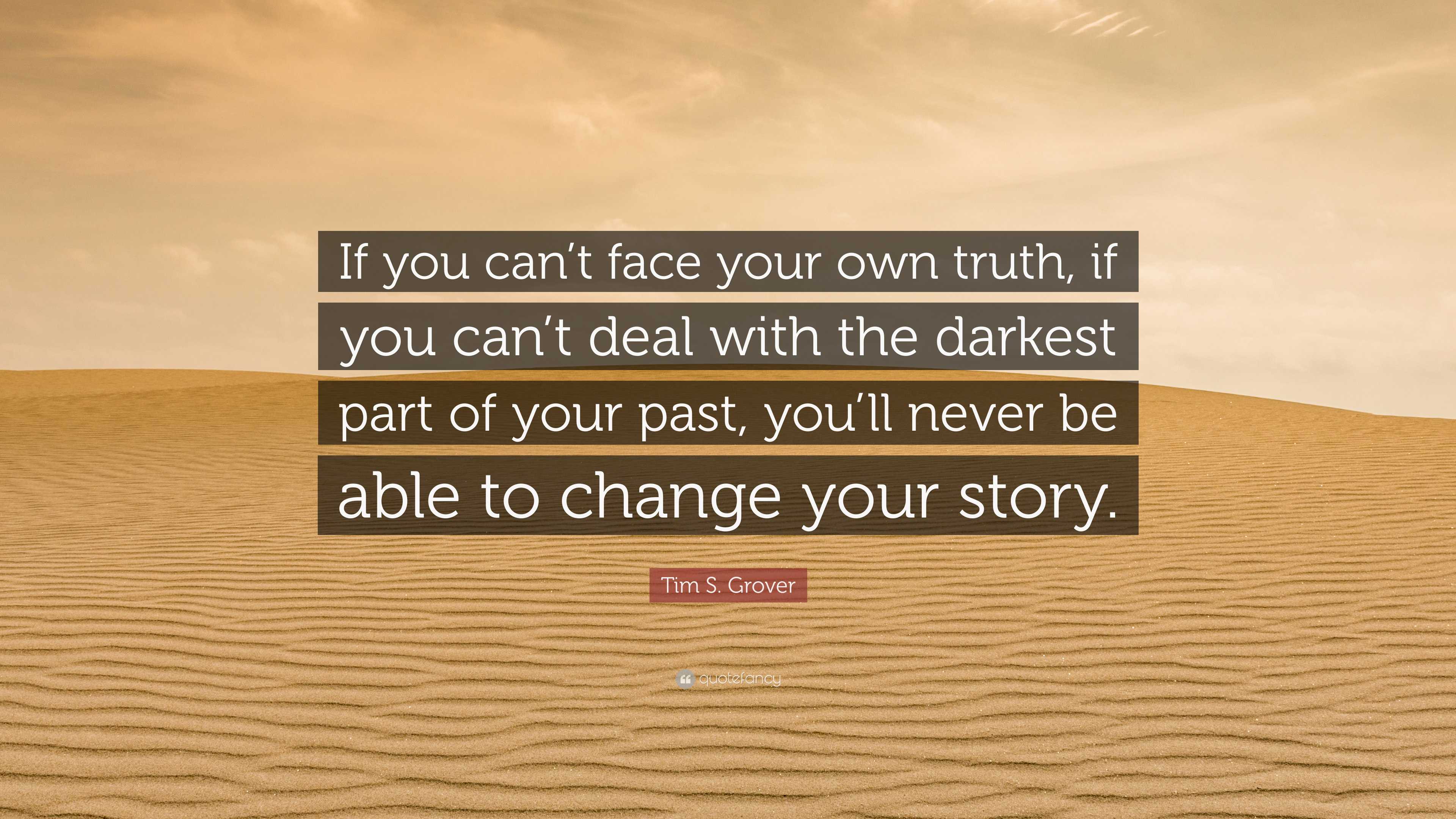 Tim S. Grover Quote: “If you can’t face your own truth, if you can’t ...