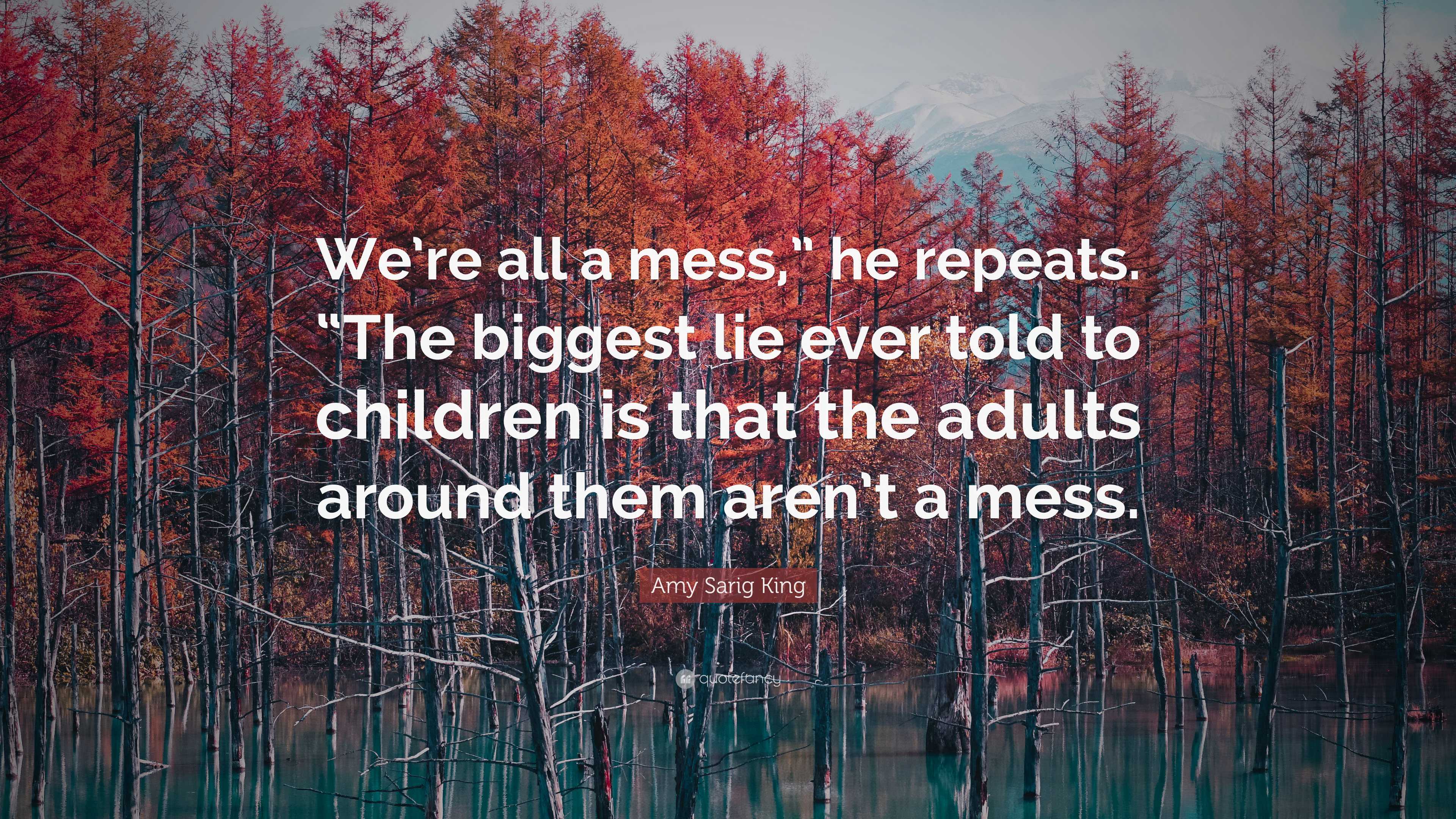 Amy Sarig King Quote: “We’re all a mess,” he repeats. “The biggest lie ...