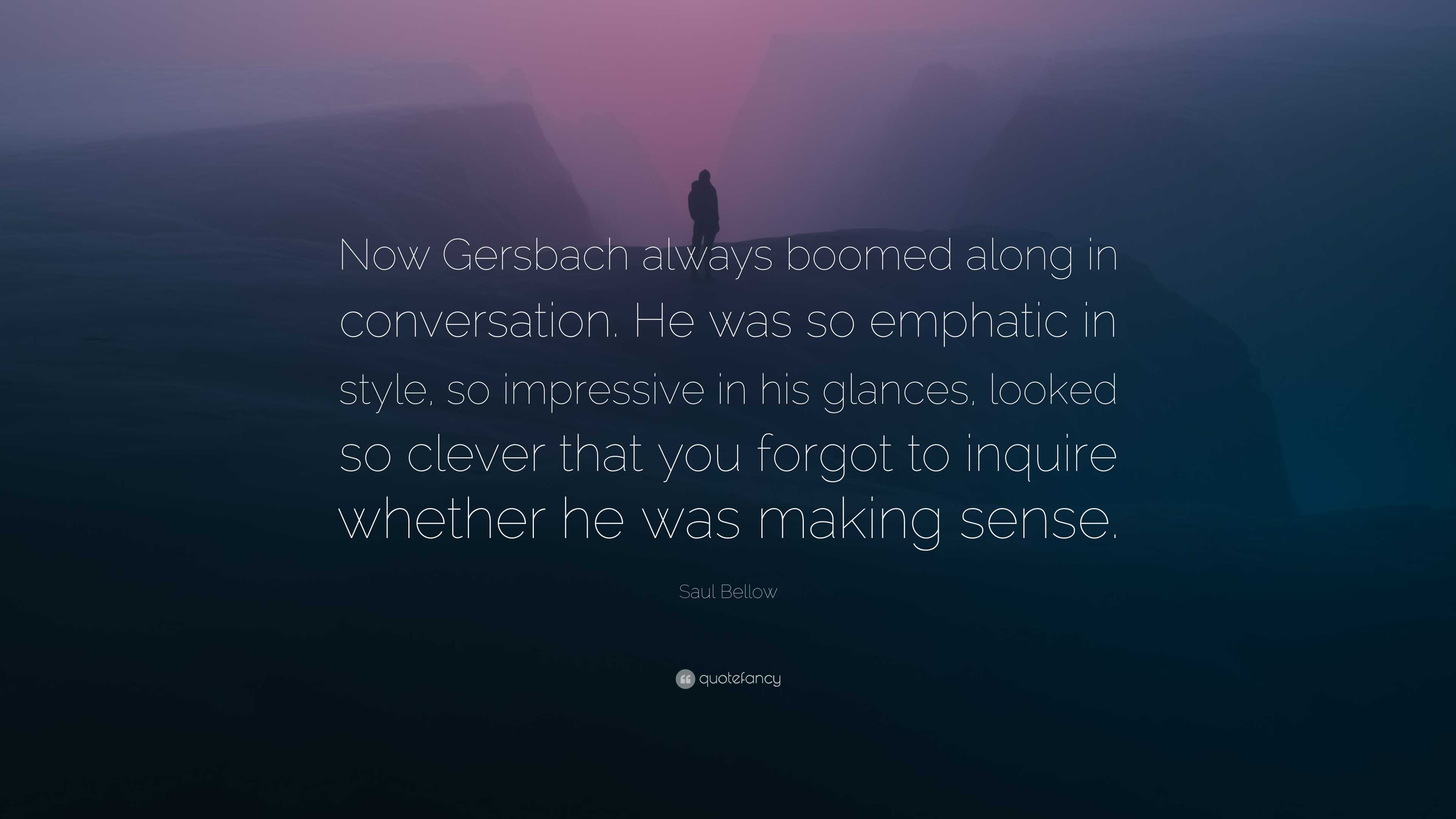 Saul Bellow Quote: “Now Gersbach always boomed along in conversation ...
