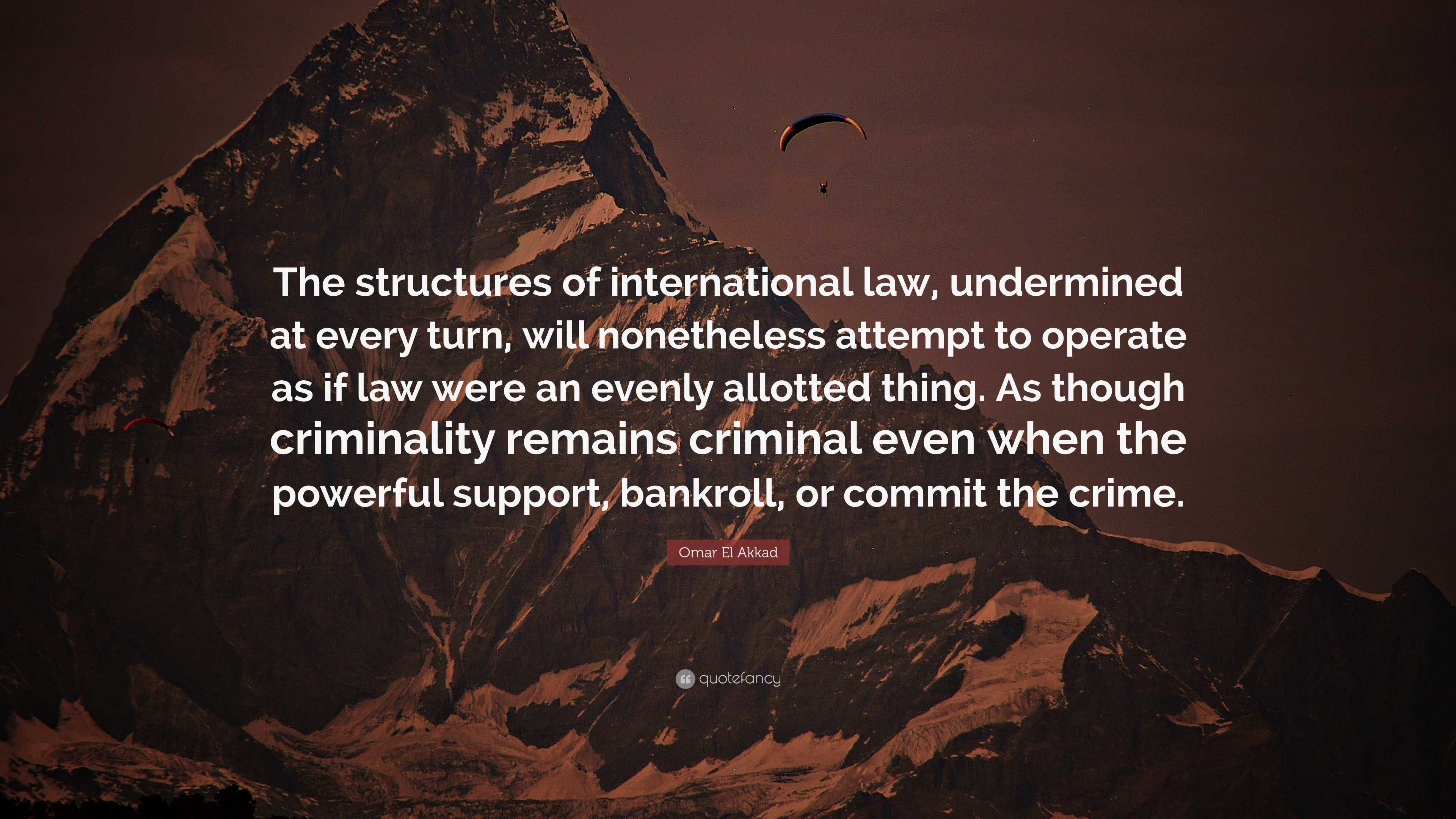 Omar El Akkad Quote: “The structures of international law, undermined ...