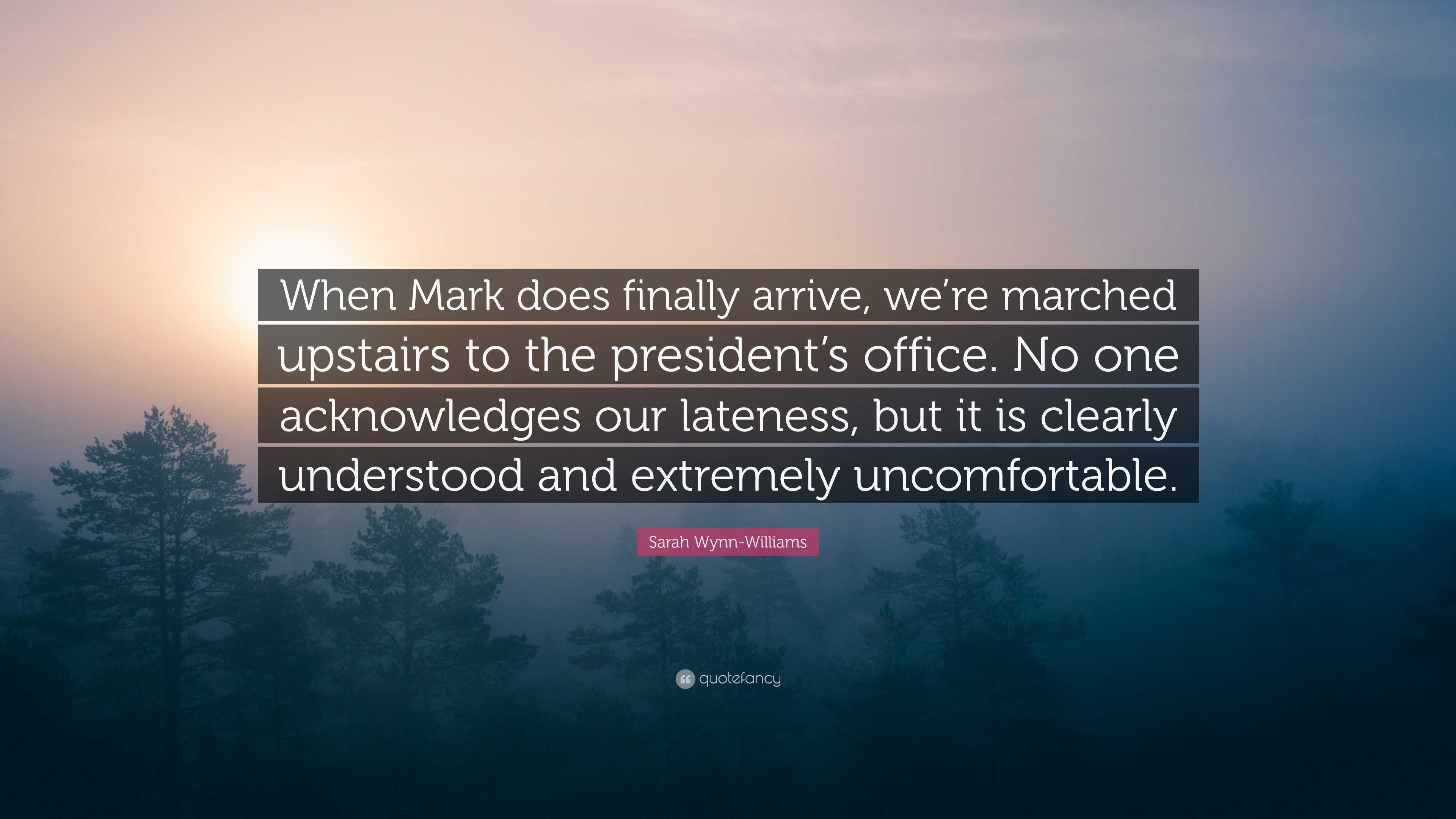 Sarah Wynn-Williams Quote: “When Mark does finally arrive, we’re ...