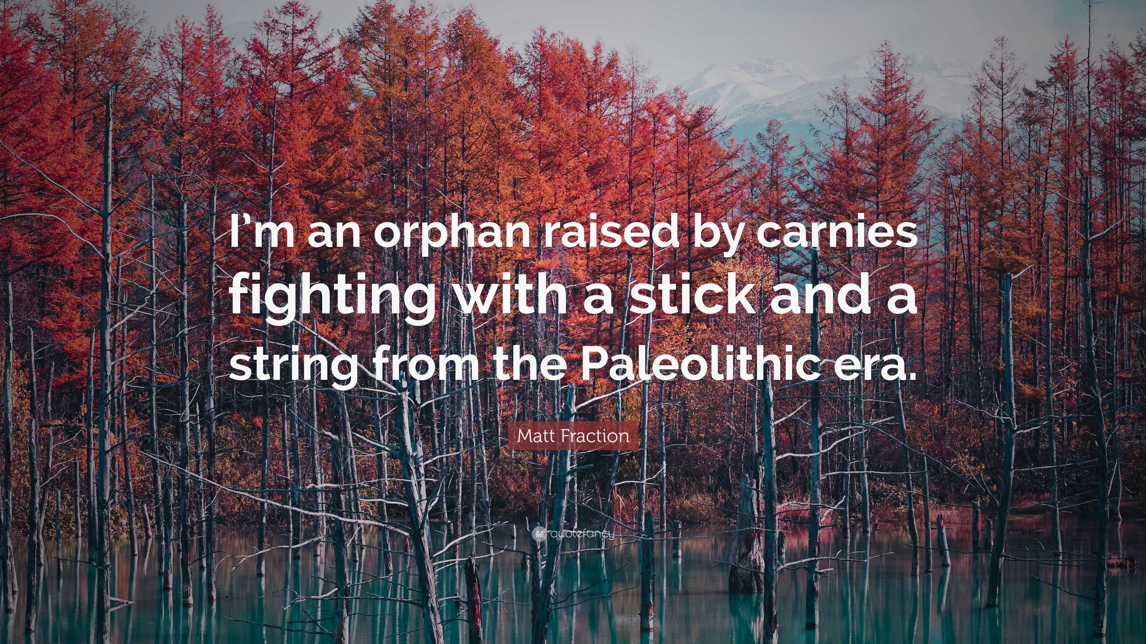 Matt Fraction Quote: “I’m an orphan raised by carnies fighting with a ...