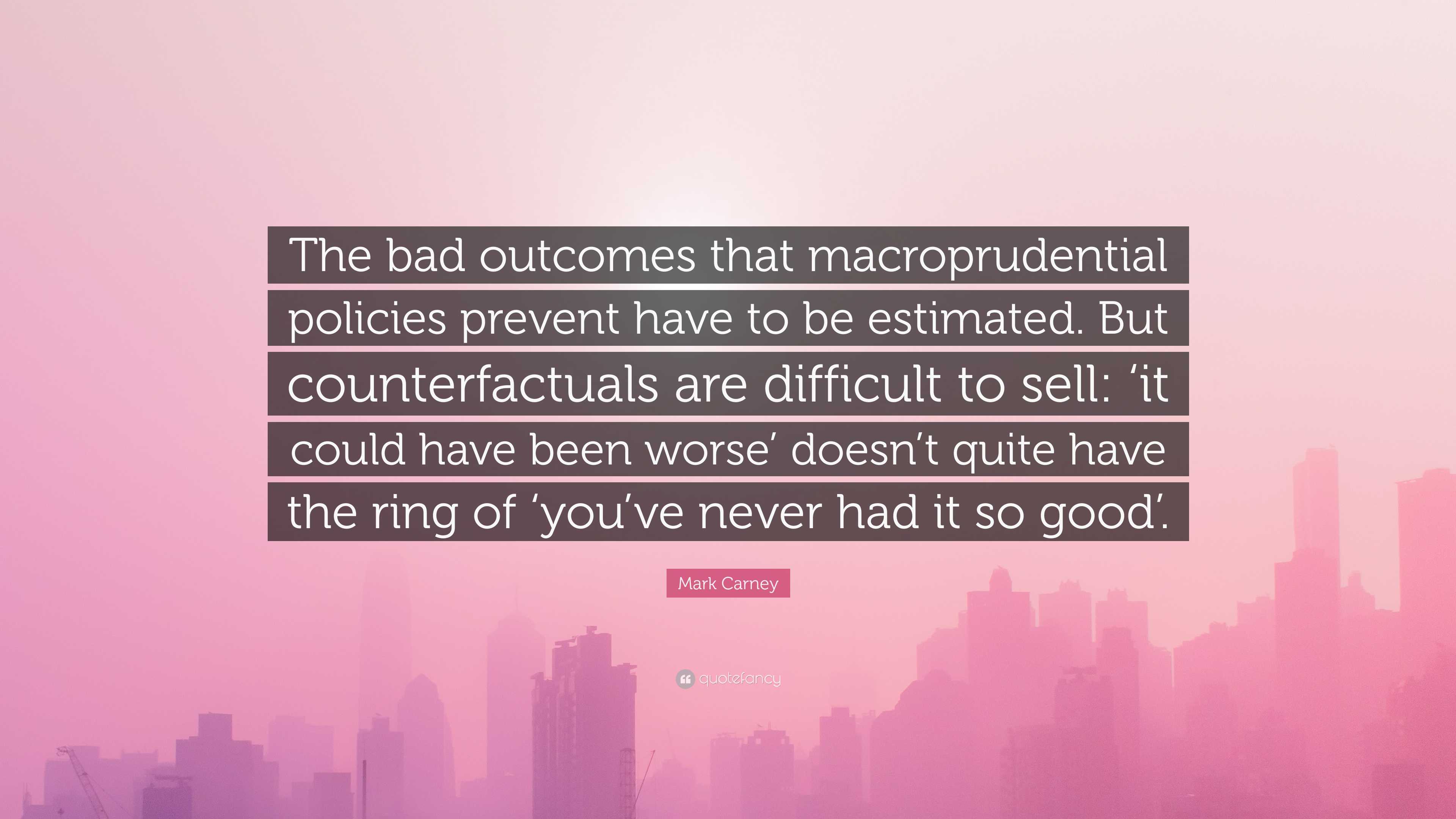 Mark Carney Quote: “The bad outcomes that macroprudential policies ...