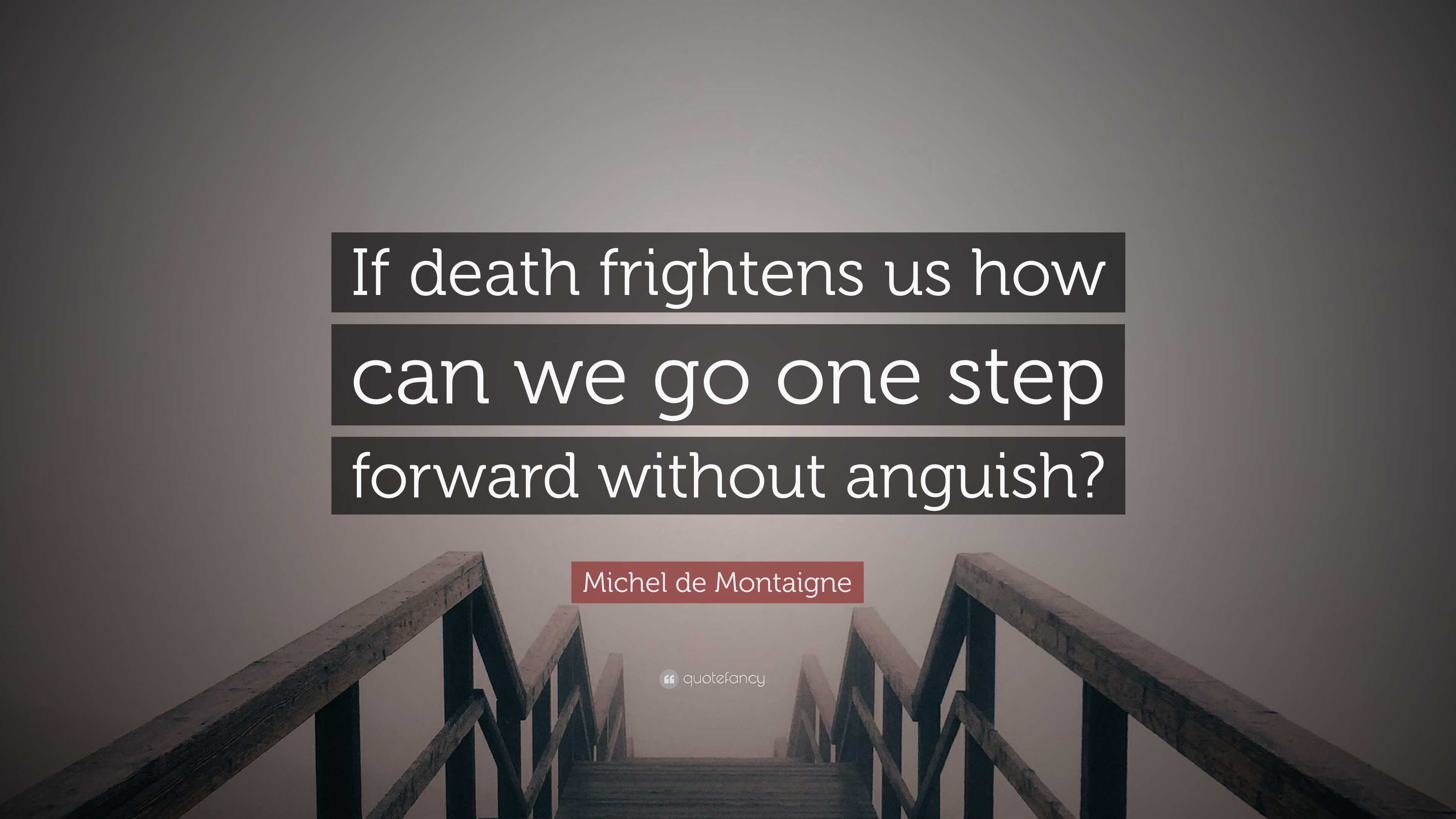 Michel de Montaigne Quote: “If death frightens us how can we go one ...