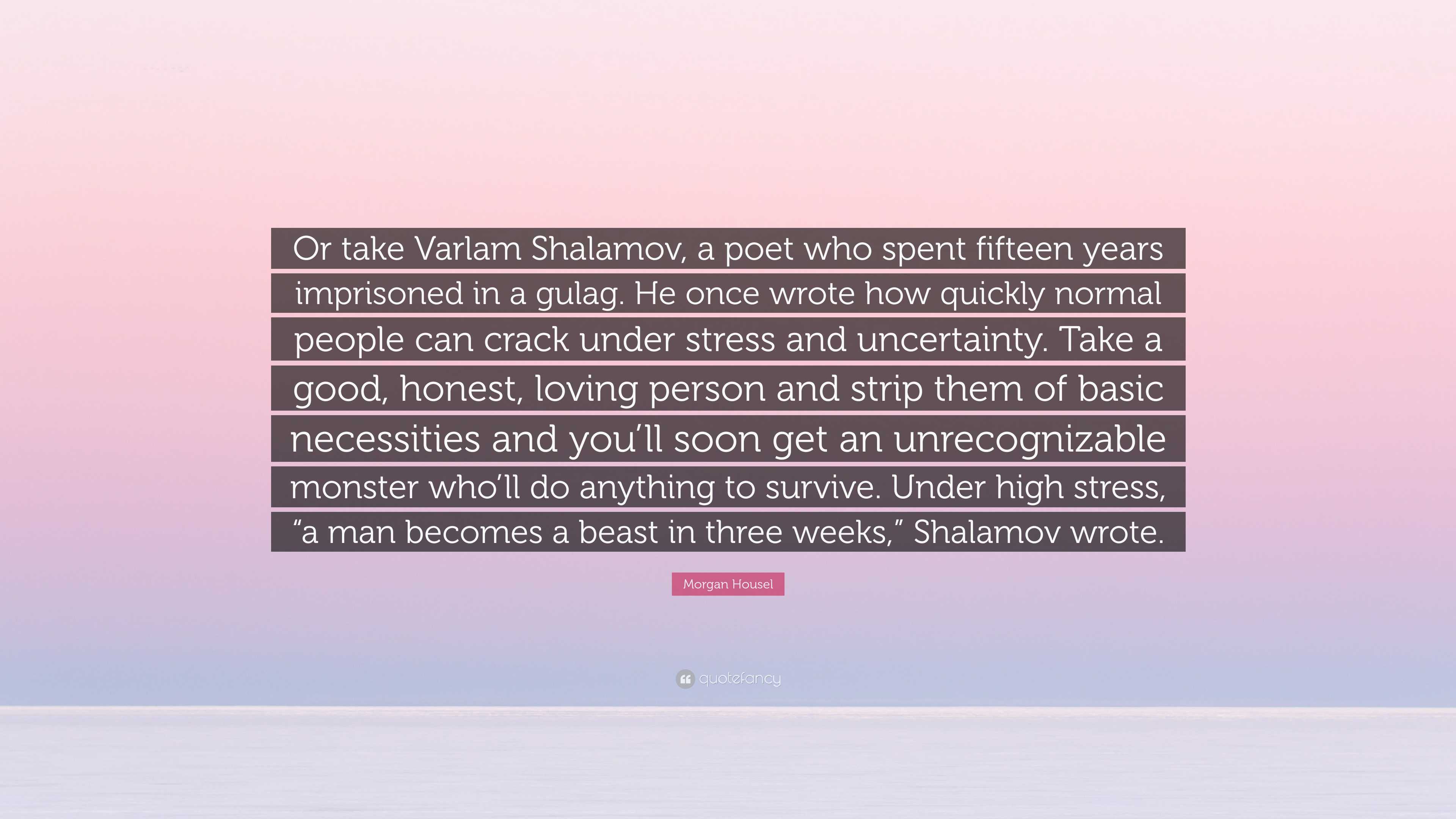 Morgan Housel Quote: “Or take Varlam Shalamov, a poet who spent fifteen ...
