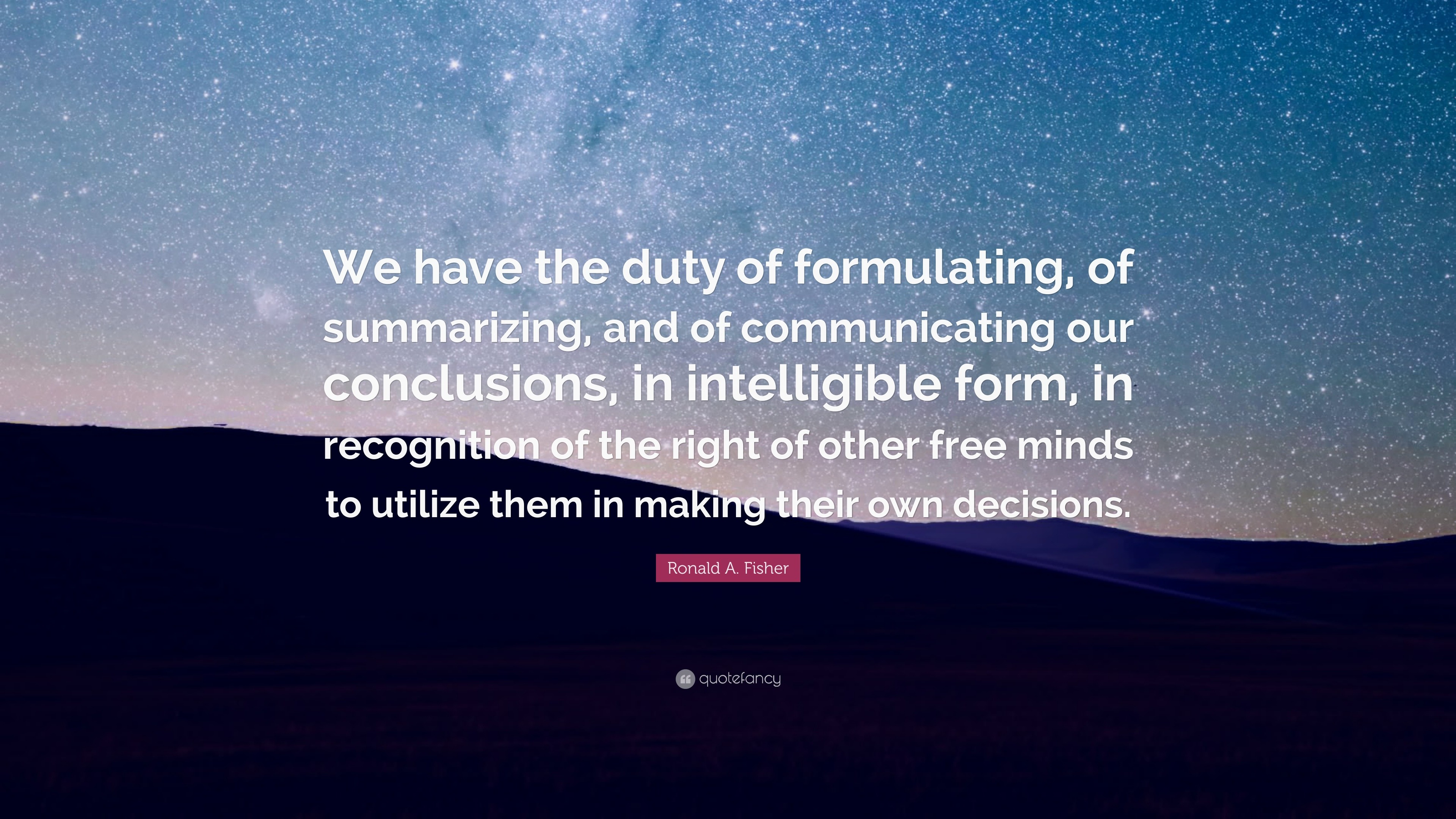 Ronald A. Fisher Quote: “We have the duty of formulating, of ...