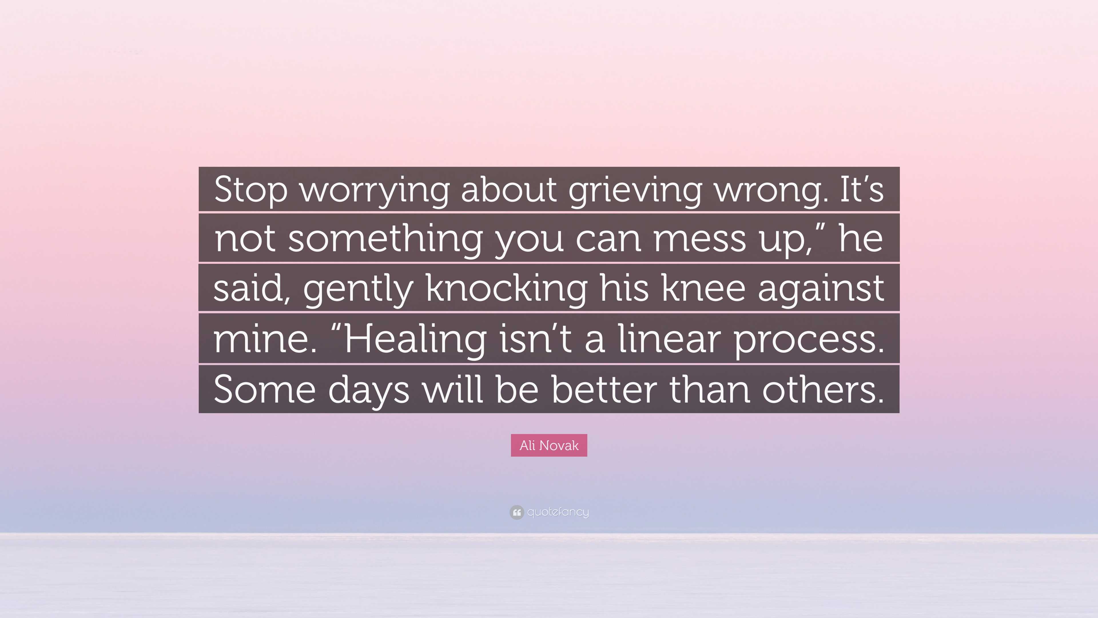 Ali Novak Quote: “Stop worrying about grieving wrong. It’s not ...