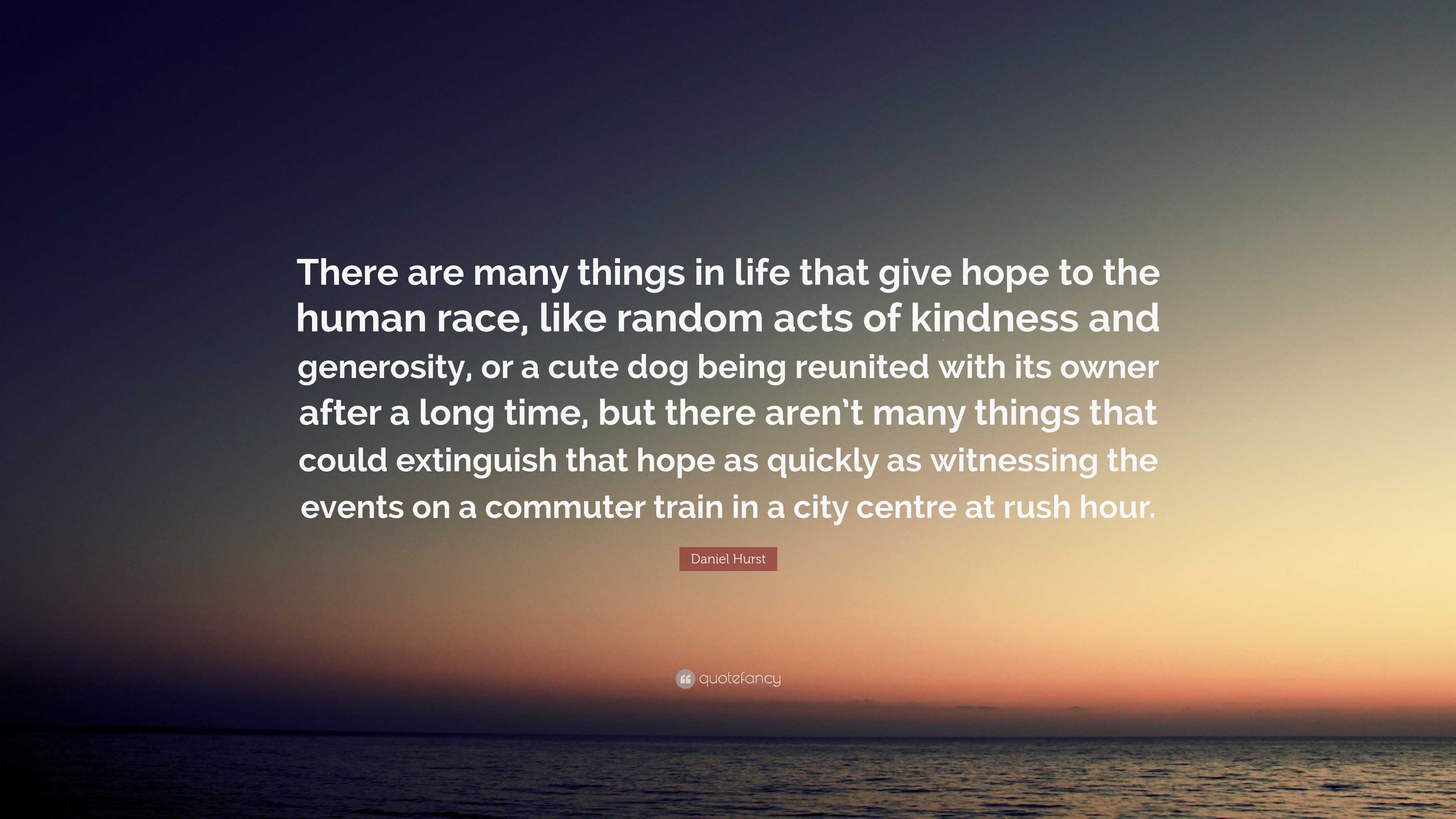 Daniel Hurst Quote: “There are many things in life that give hope to ...