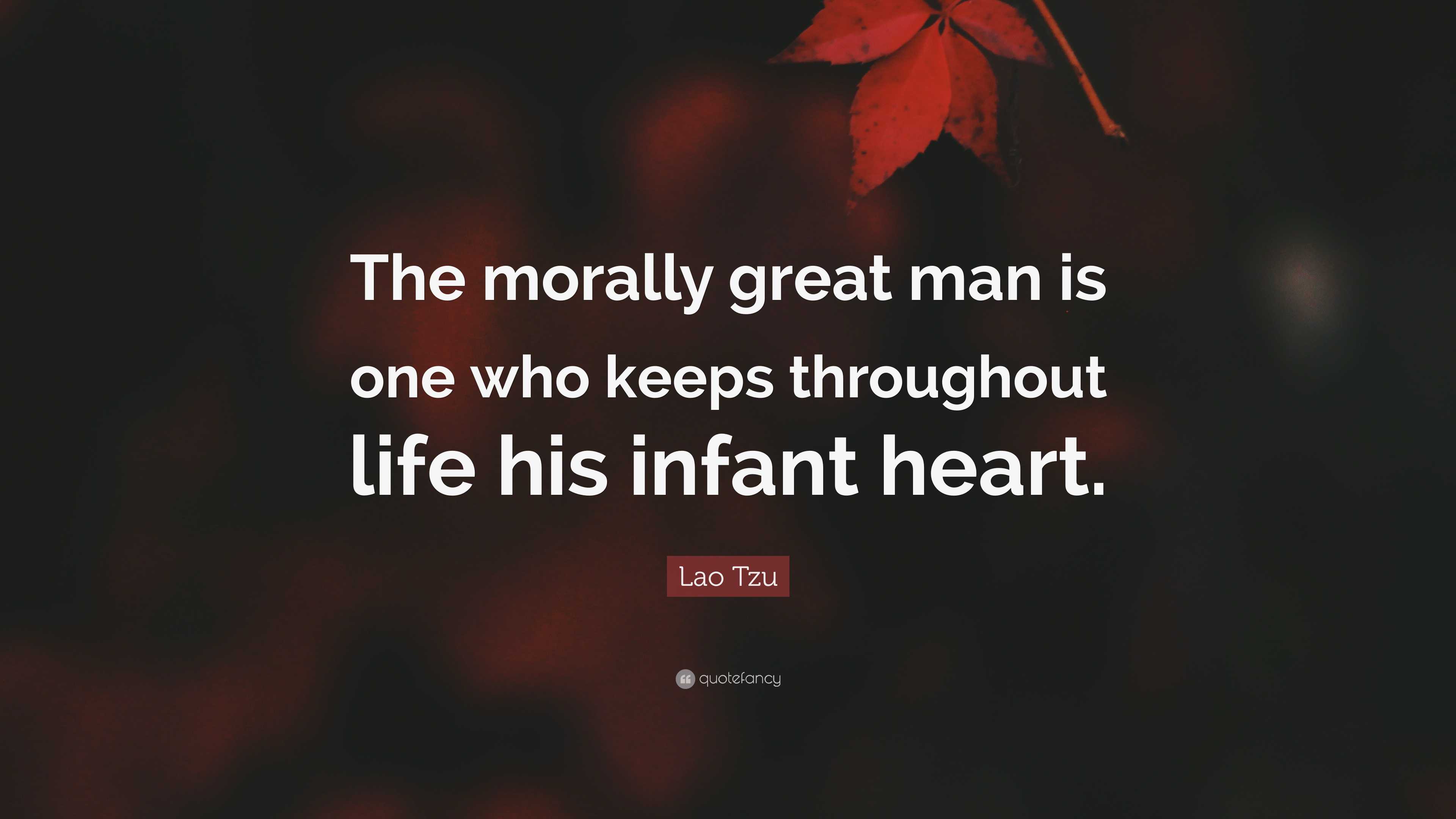 Lao Tzu Quote: “The morally great man is one who keeps throughout life ...