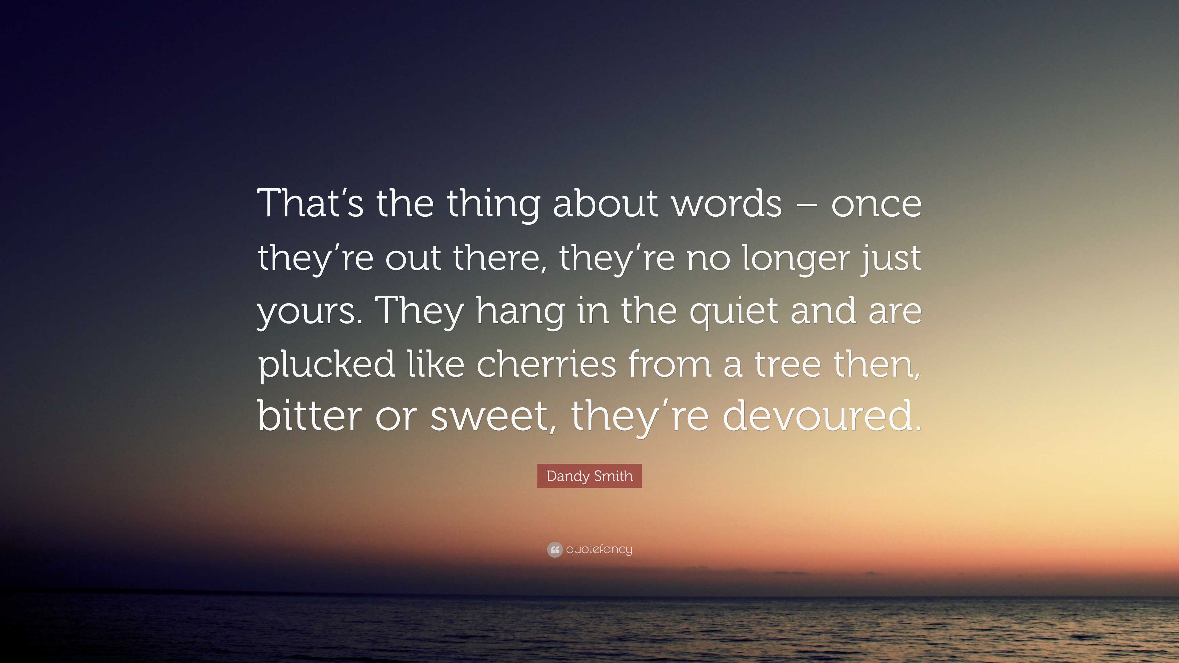 Dandy Smith Quote: “That’s the thing about words – once they’re out ...